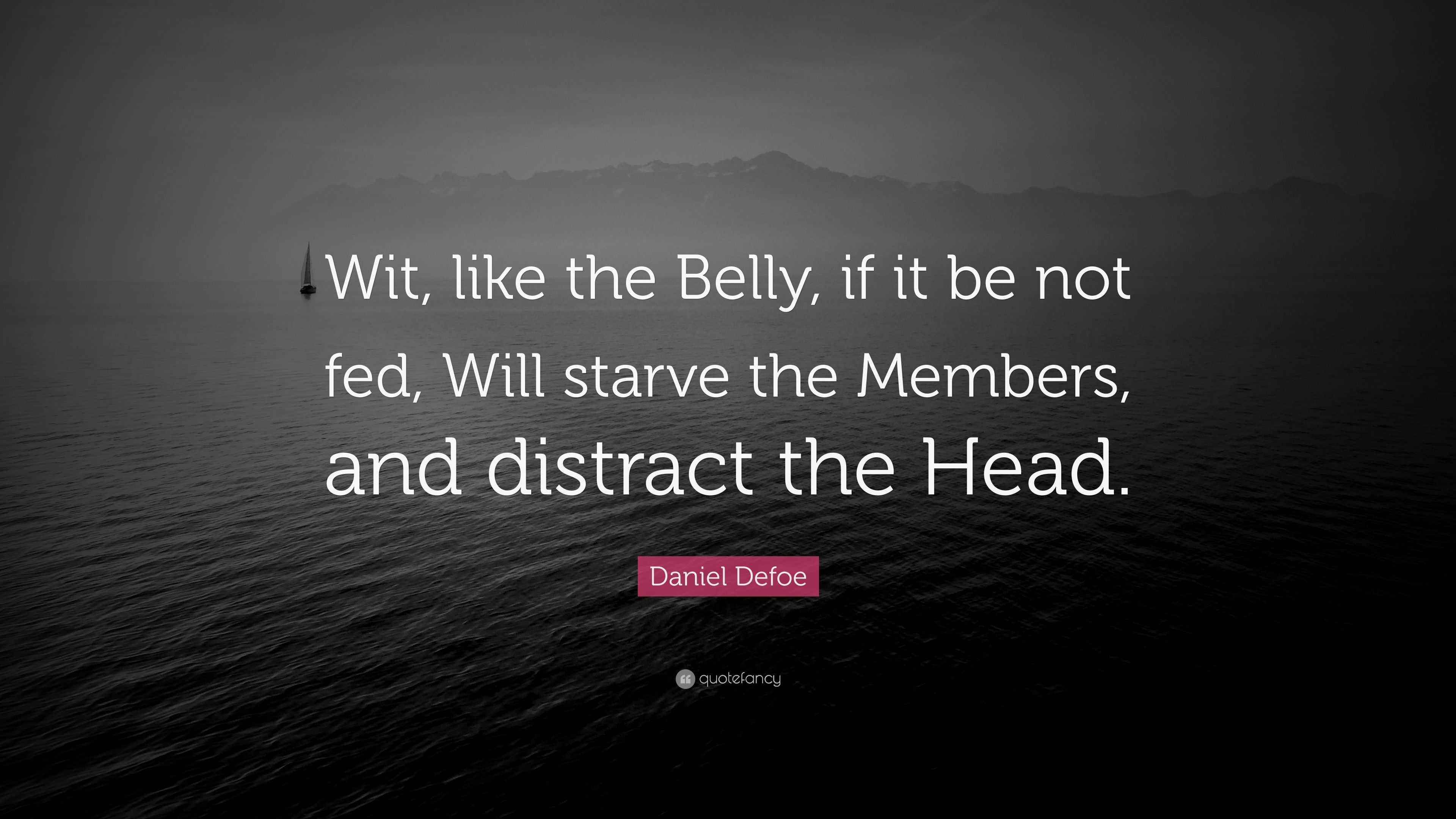 Daniel Defoe Quote: “Wit, like the Belly, if it be not fed, Will starve ...