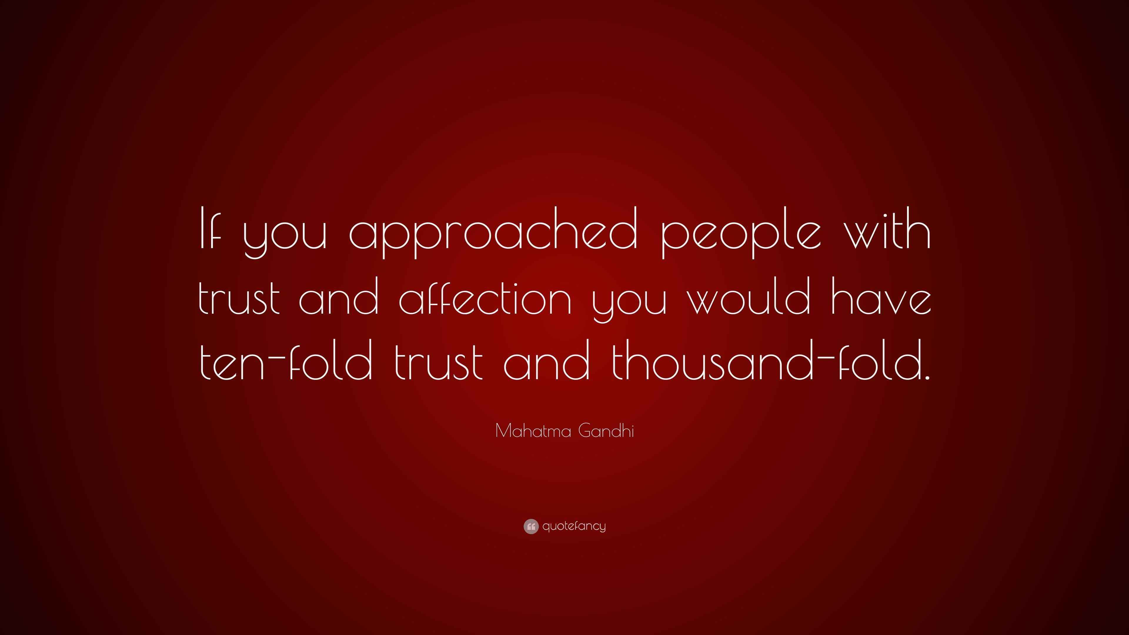 Mahatma Gandhi Quote: “If you approached people with trust and ...