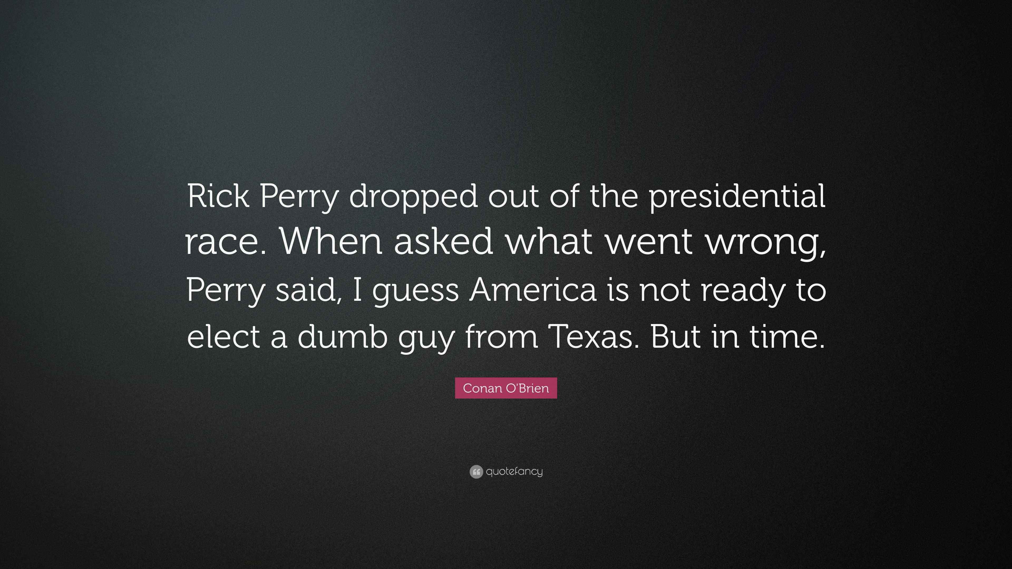Conan O'Brien Quote: “Rick Perry dropped out of the presidential race ...