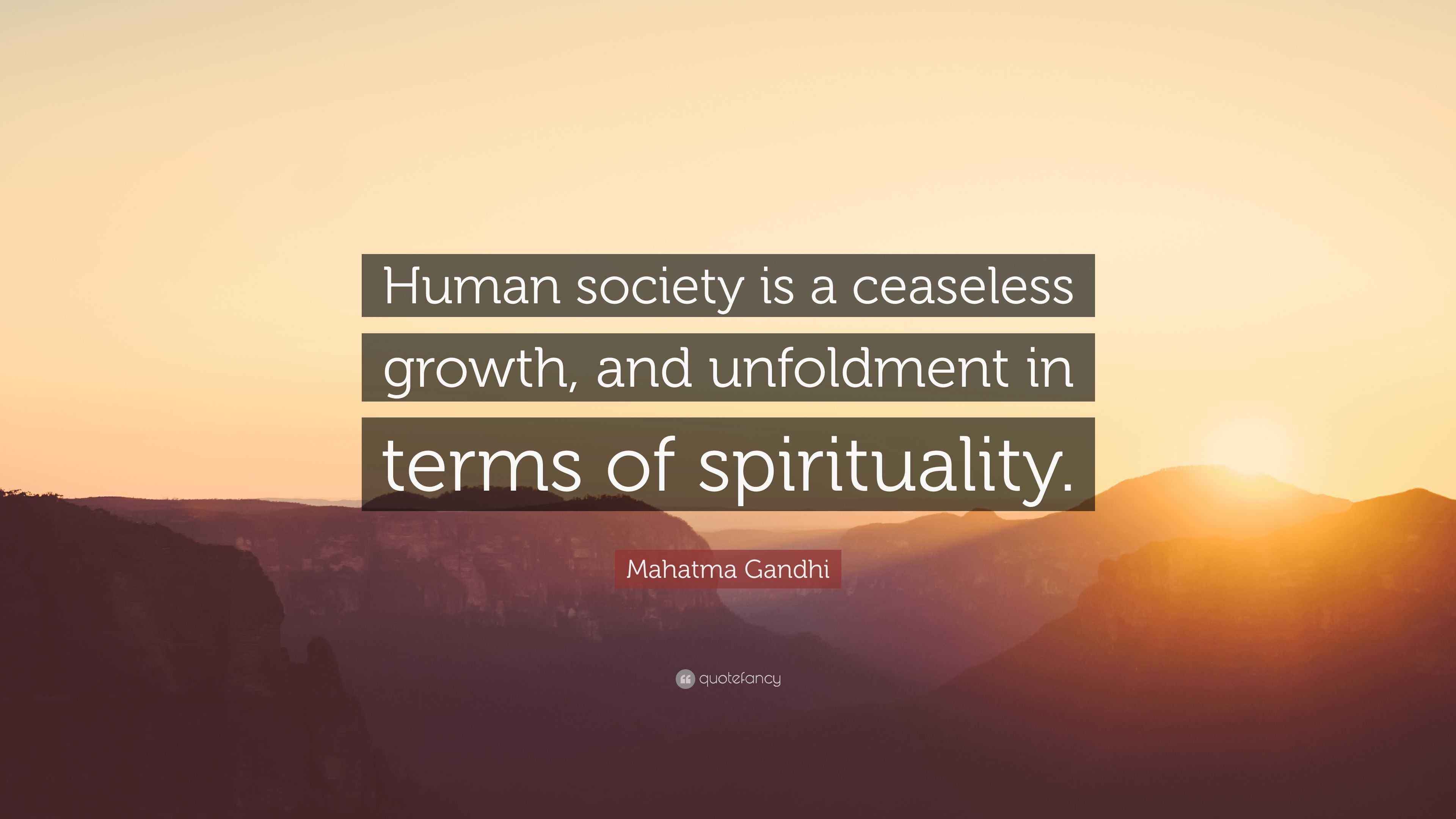 Mahatma Gandhi Quote: “Human society is a ceaseless growth, and ...