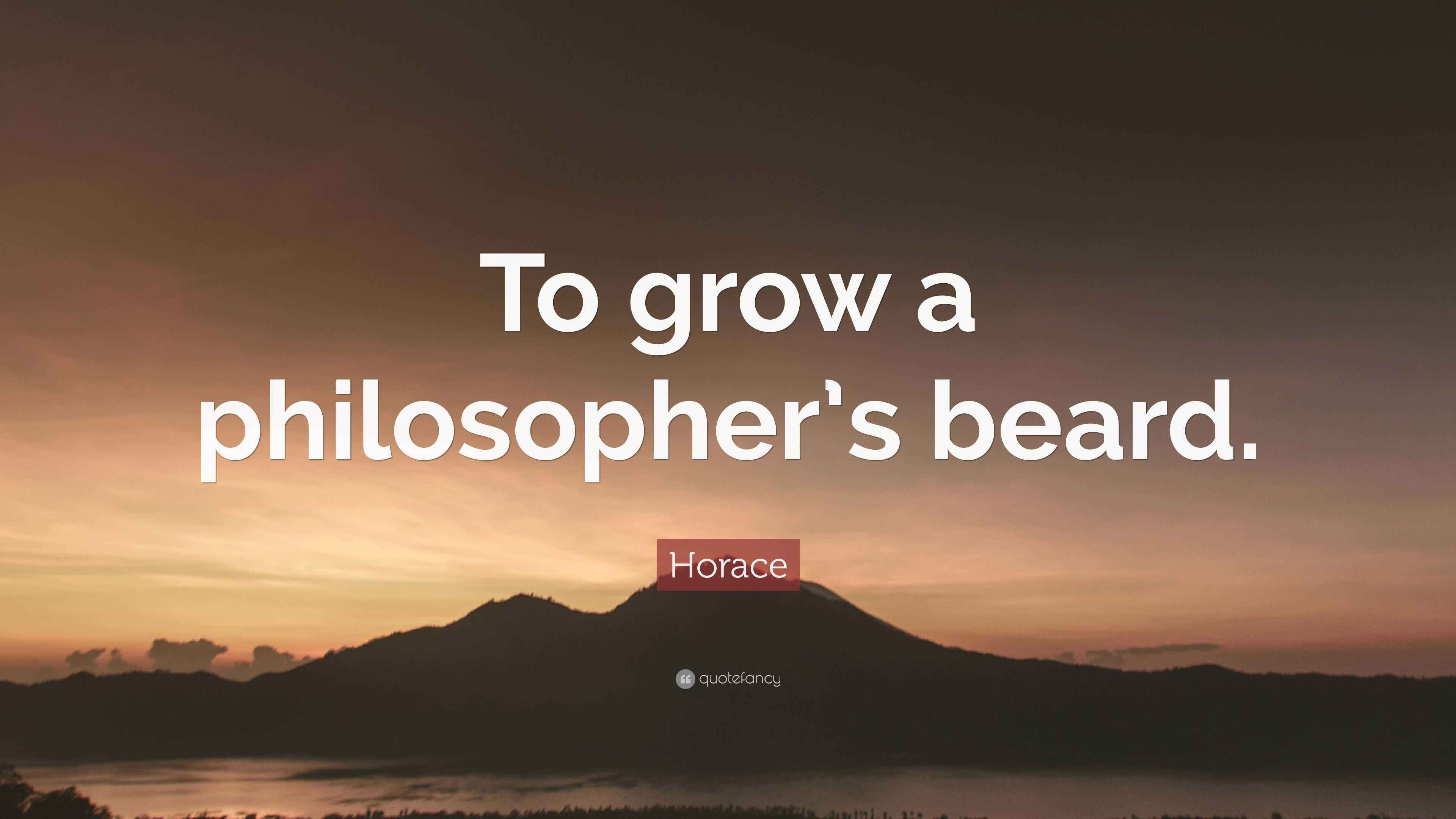 Horace Quote: “To grow a philosopher’s beard.”