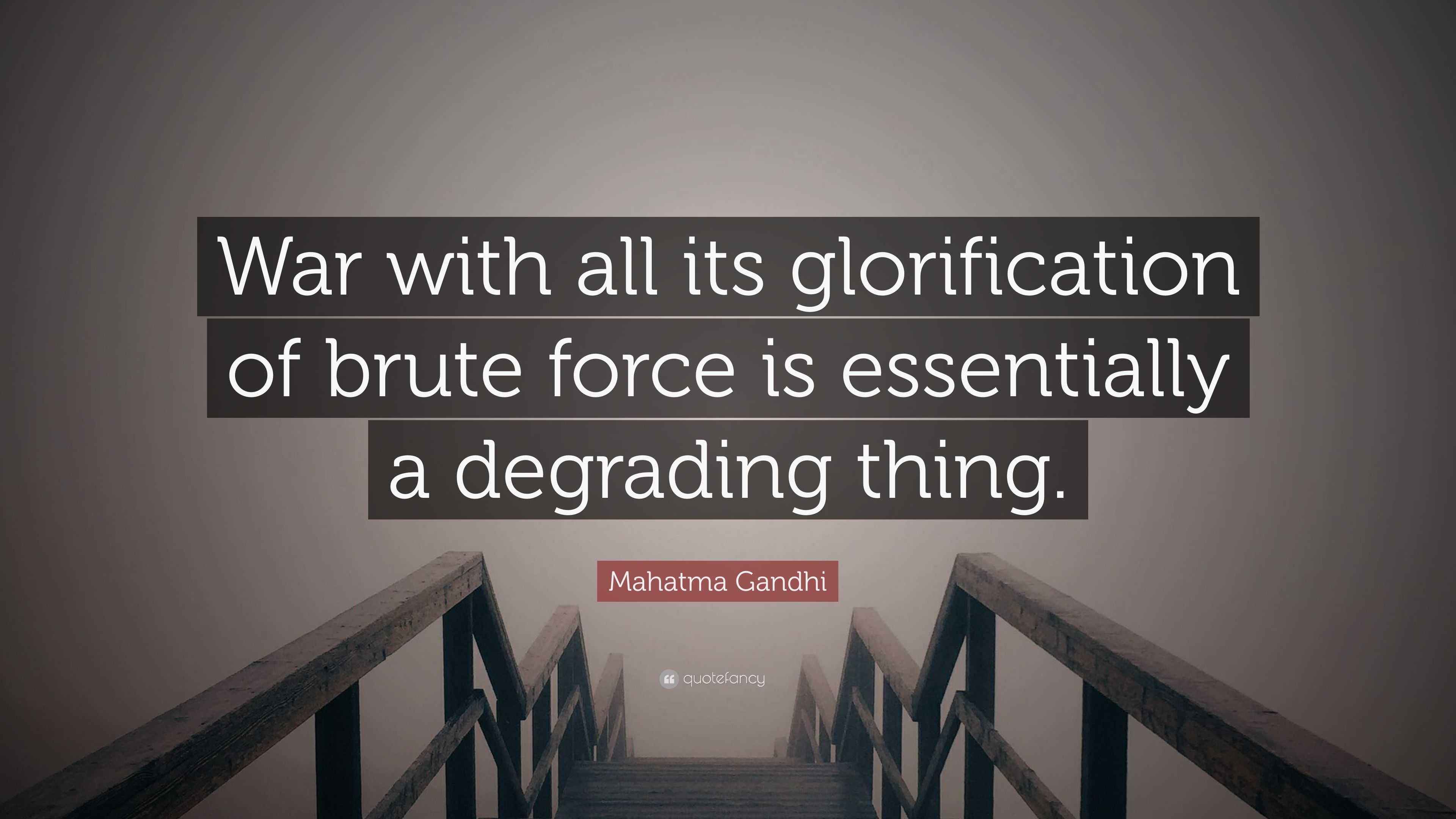 Mahatma Gandhi Quote: “War with all its glorification of brute force is ...