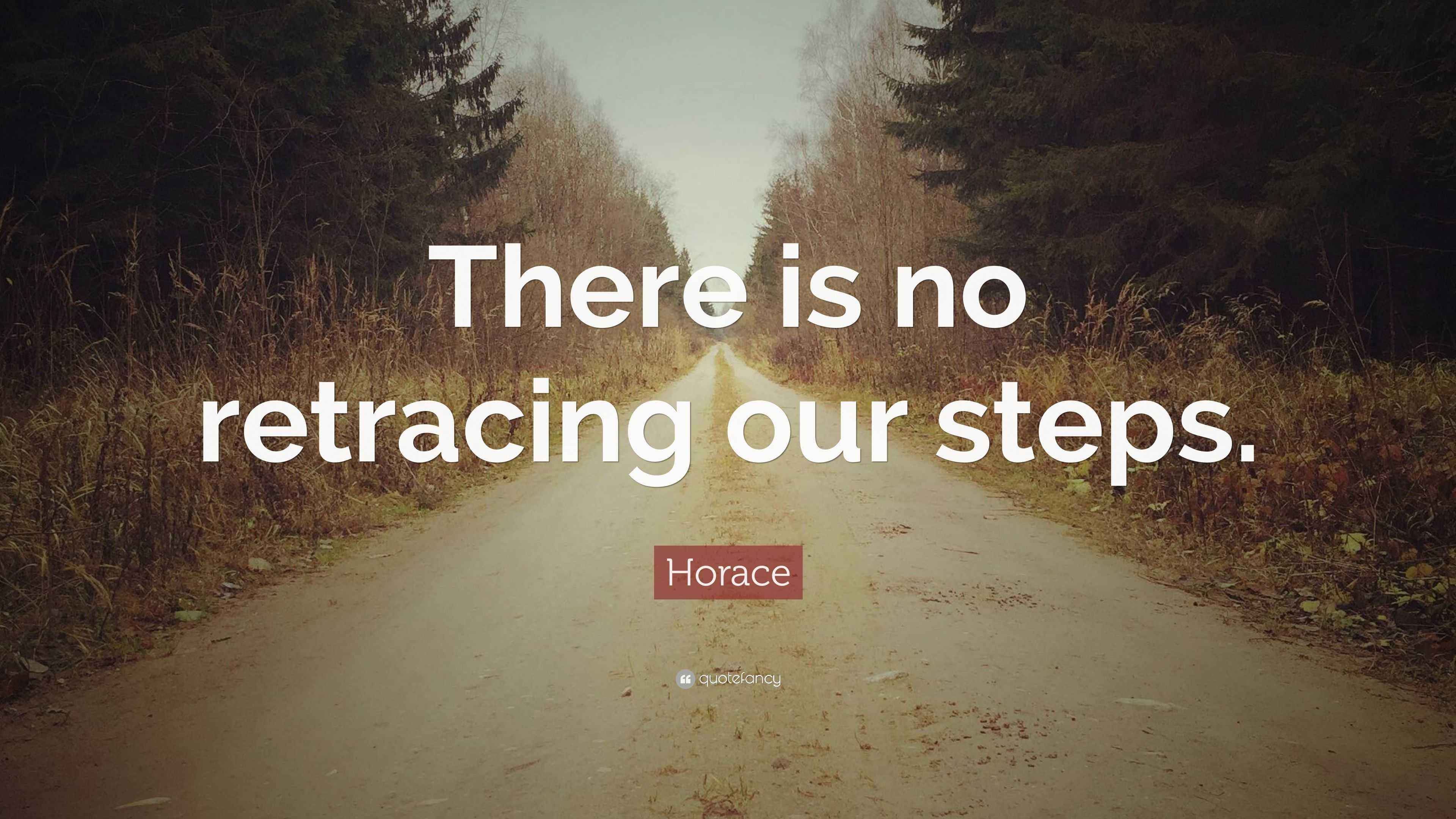 Horace Quote: “There is no retracing our steps.”