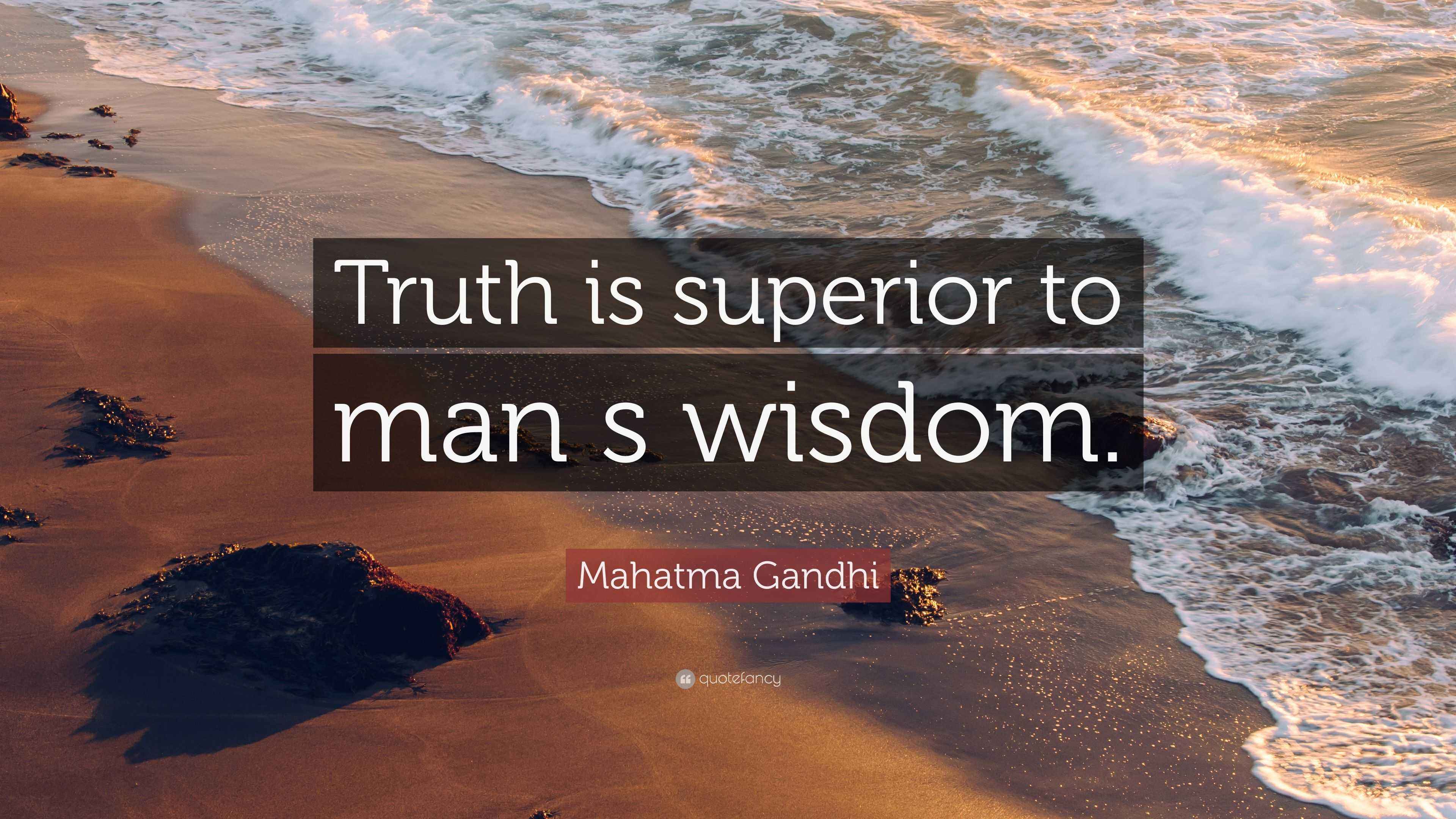 Mahatma Gandhi Quote: “Truth is superior to man s wisdom.”