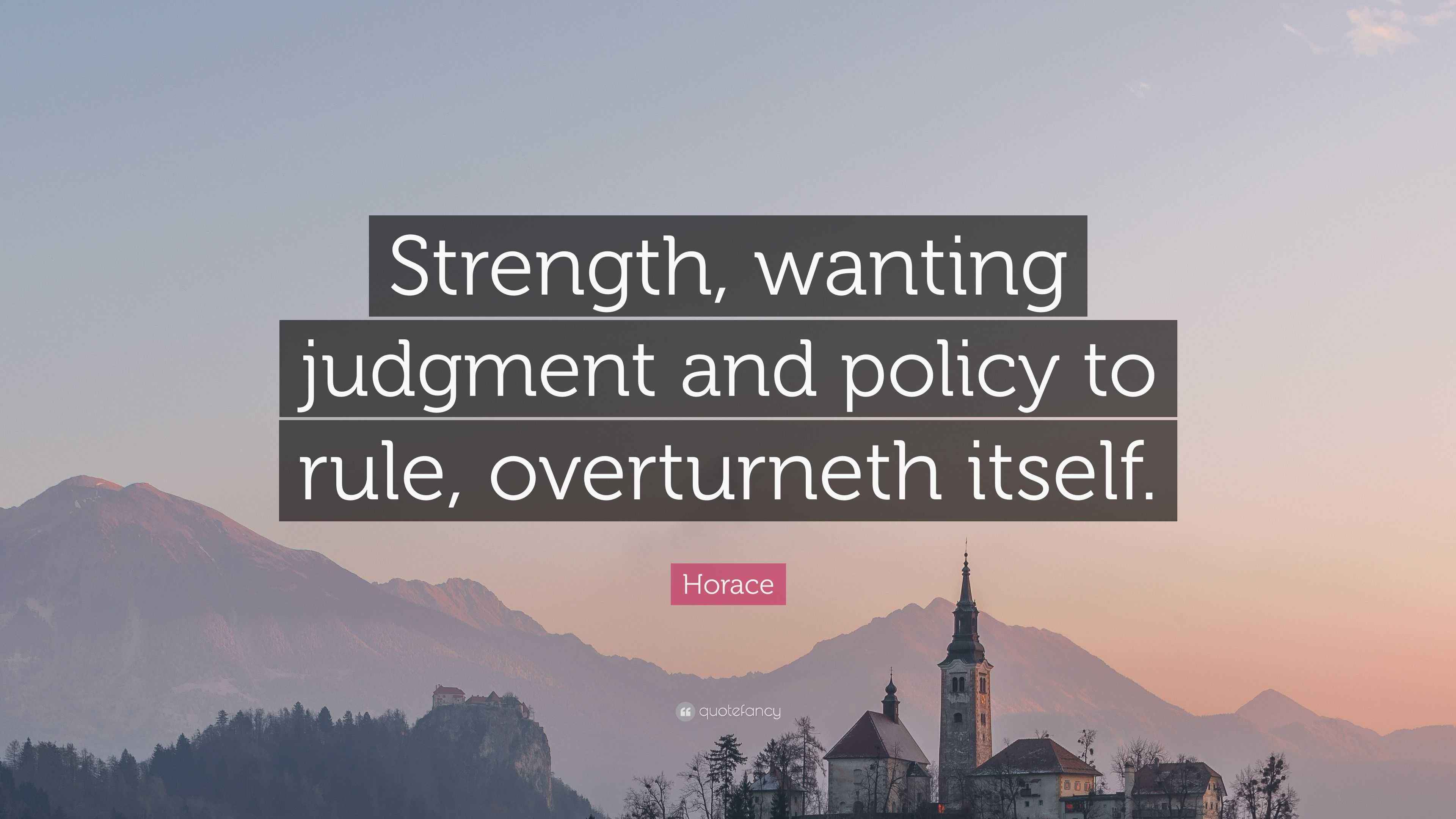 Horace Quote: “Strength, wanting judgment and policy to rule ...