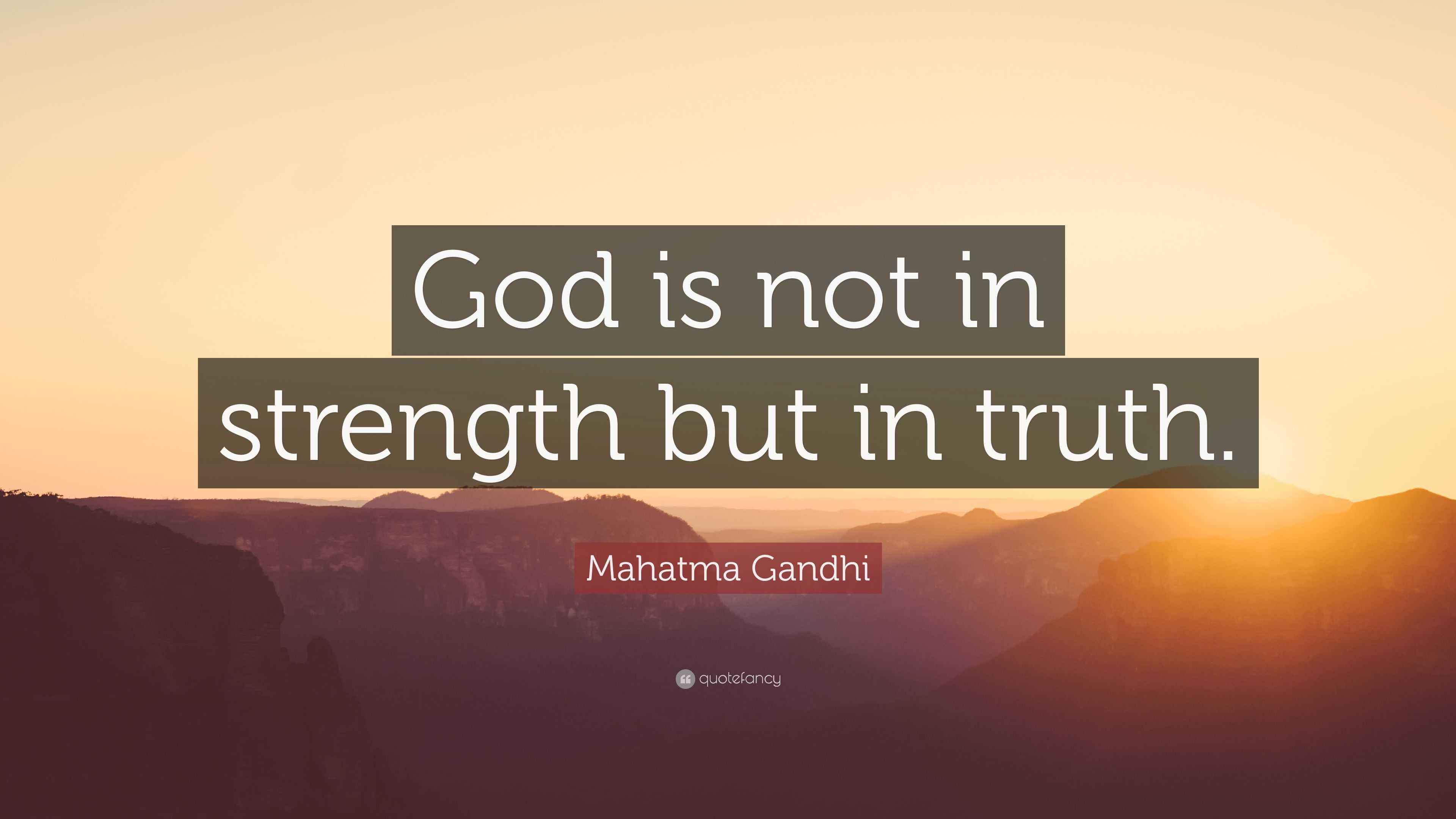 Mahatma Gandhi Quote: “God is not in strength but in truth.”