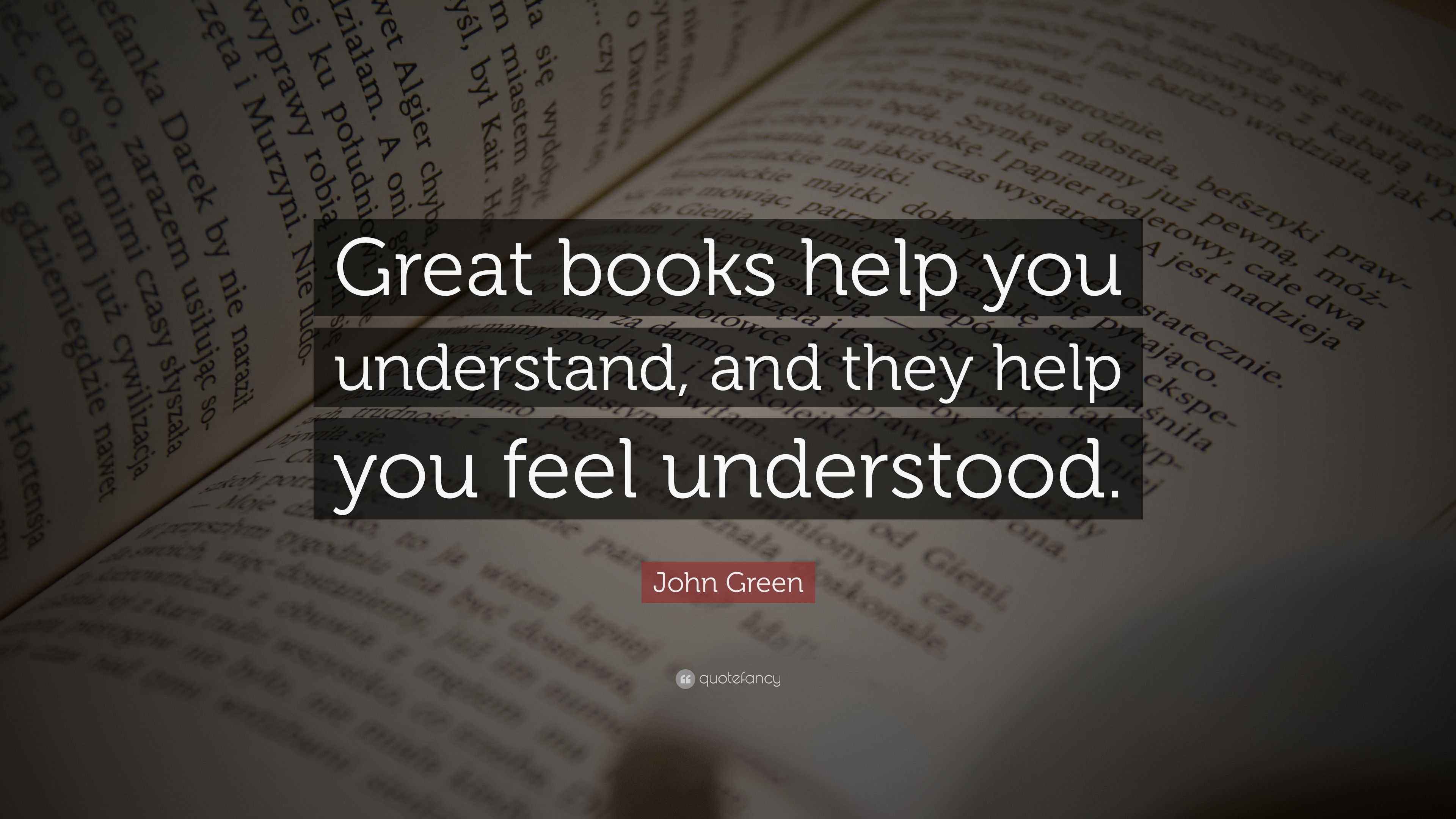 John Green Quote: “Great books help you understand, and they help you ...