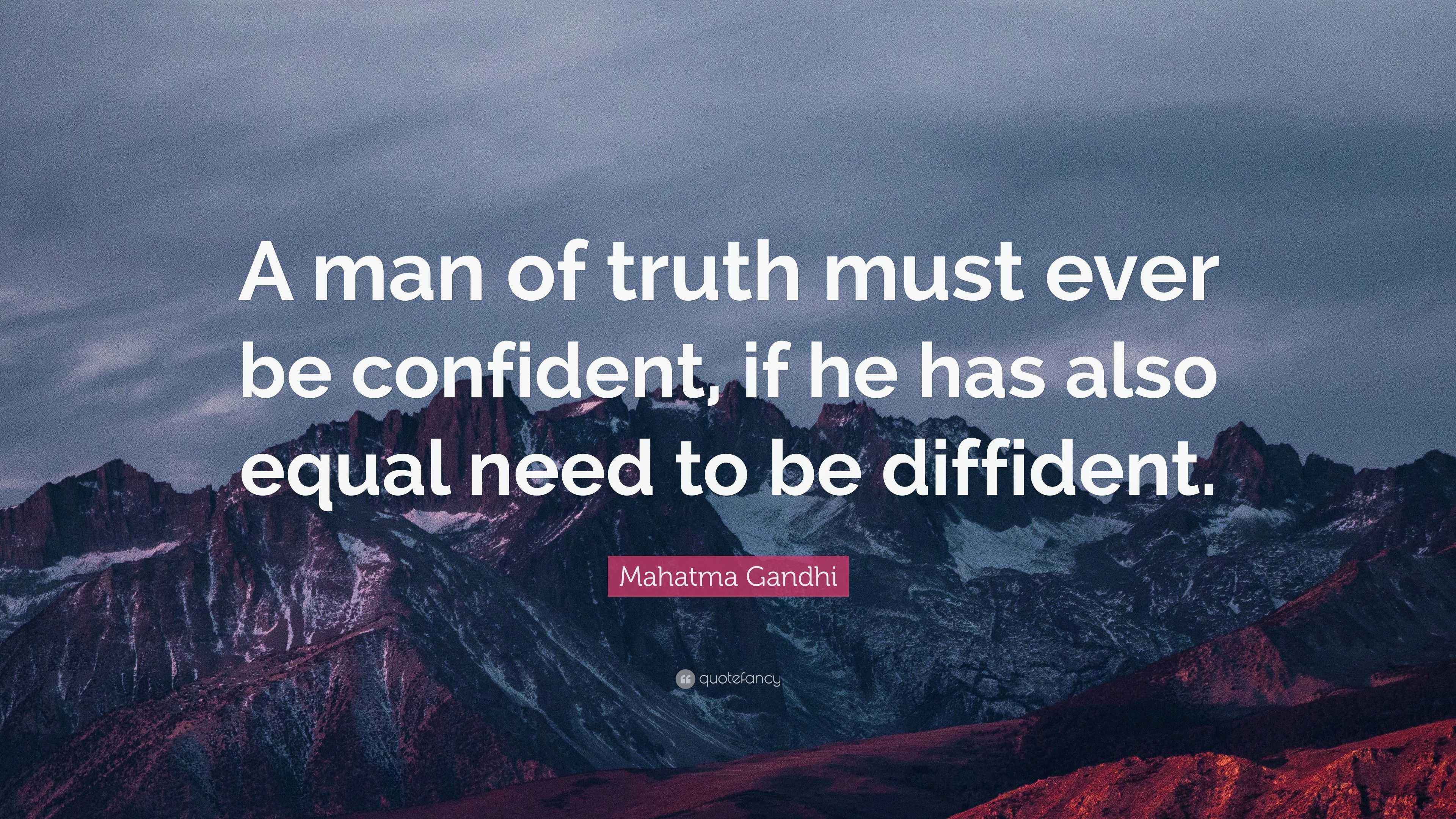 Mahatma Gandhi Quote: “A man of truth must ever be confident, if he has ...