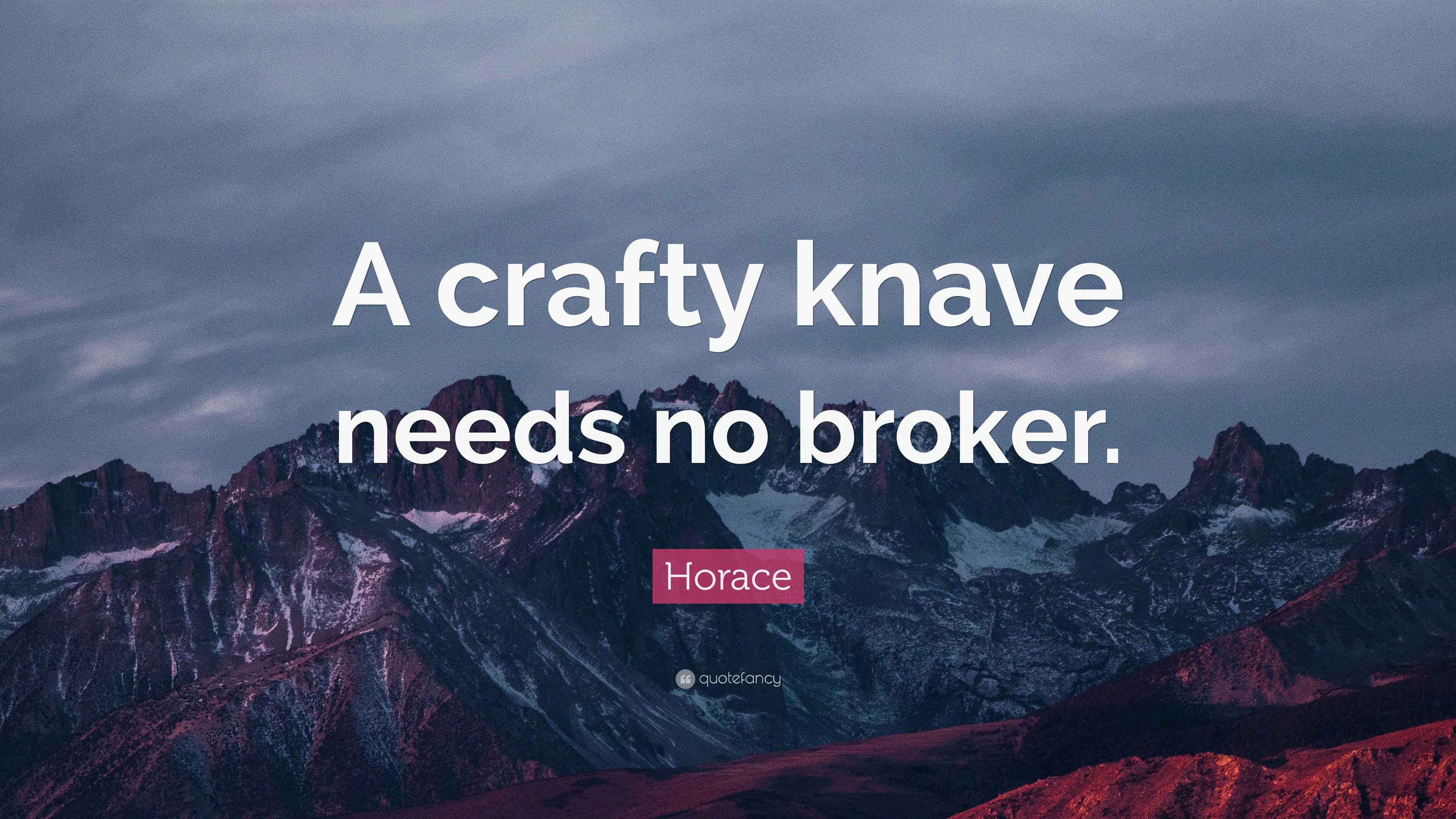 Horace Quote: “A crafty knave needs no broker.”