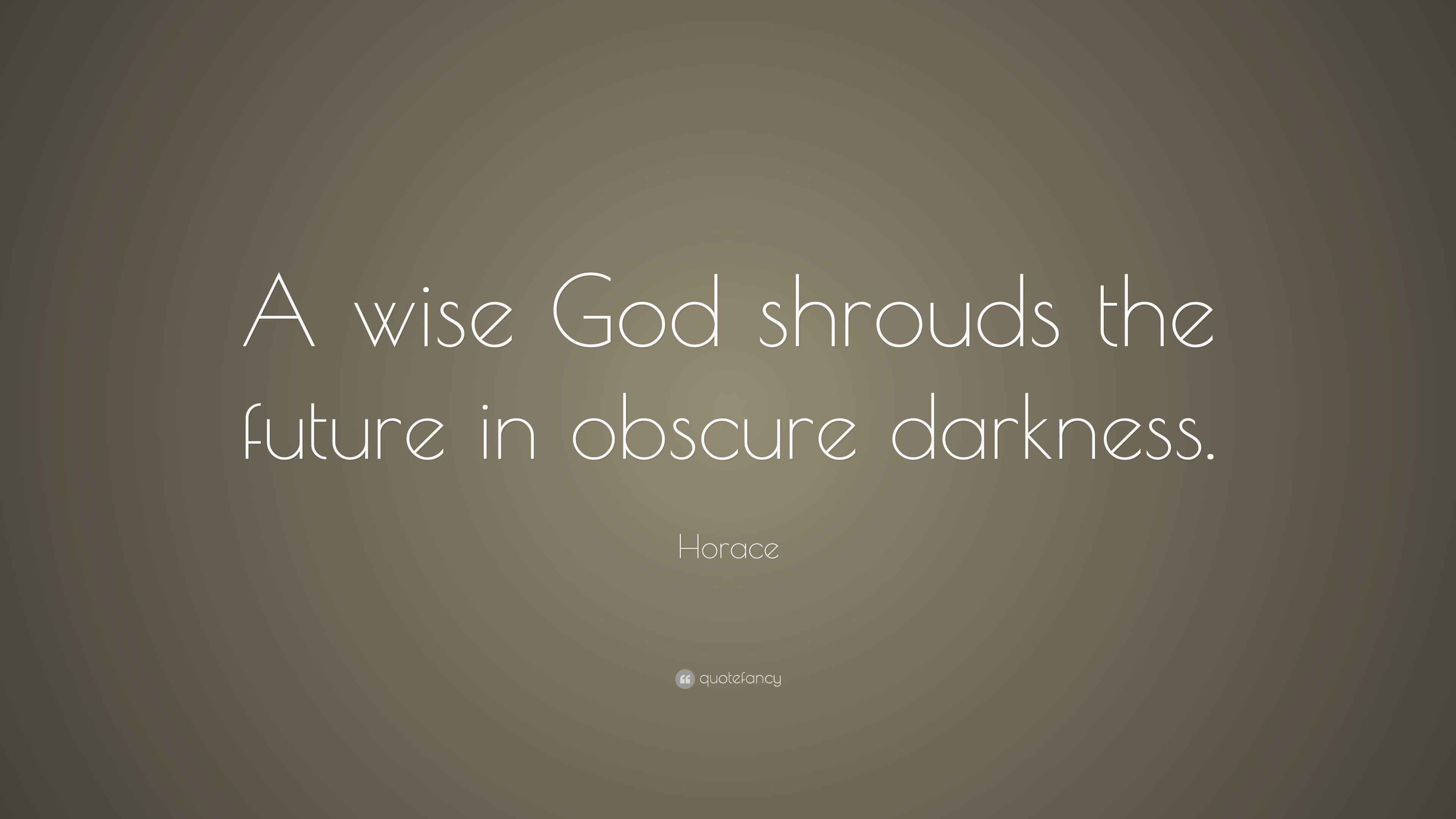 Horace Quote: “A wise God shrouds the future in obscure darkness.”