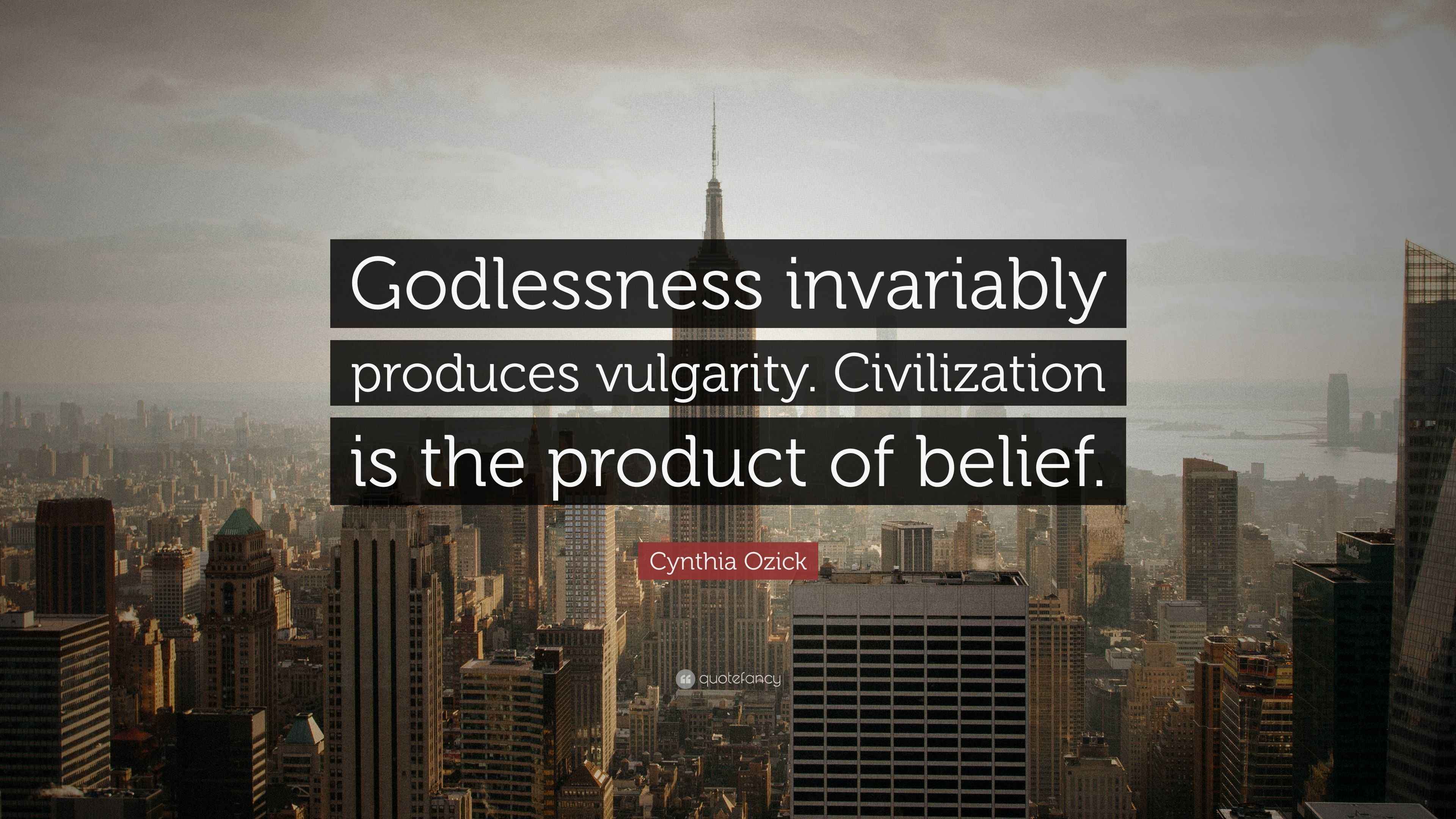 Cynthia Ozick Quote: “Godlessness invariably produces vulgarity ...