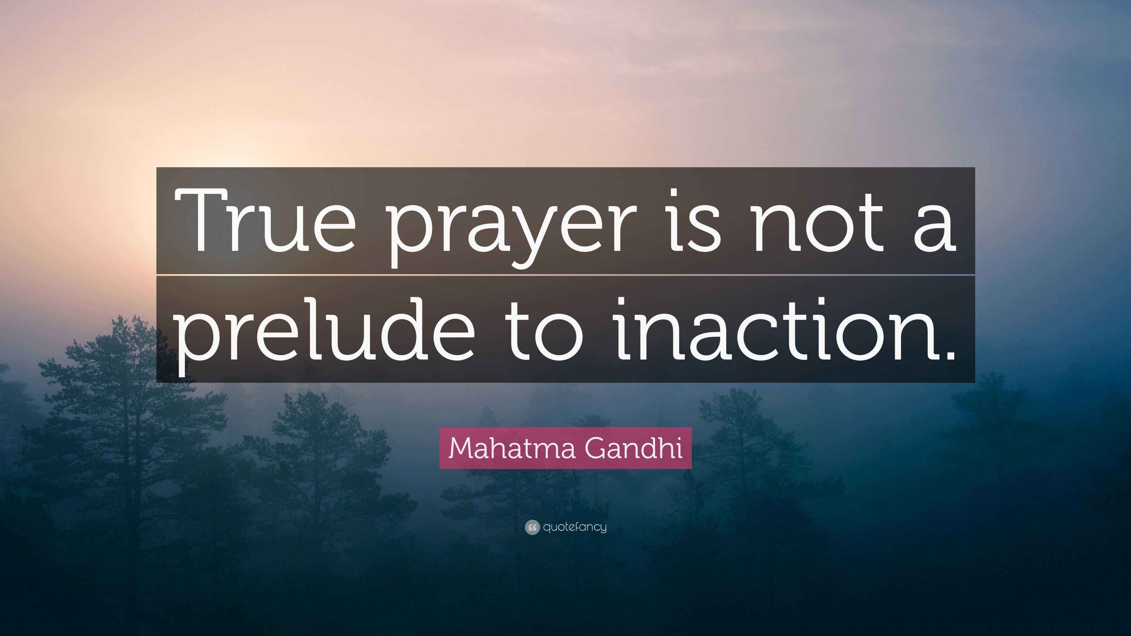 Mahatma Gandhi Quote: “True prayer is not a prelude to inaction.”