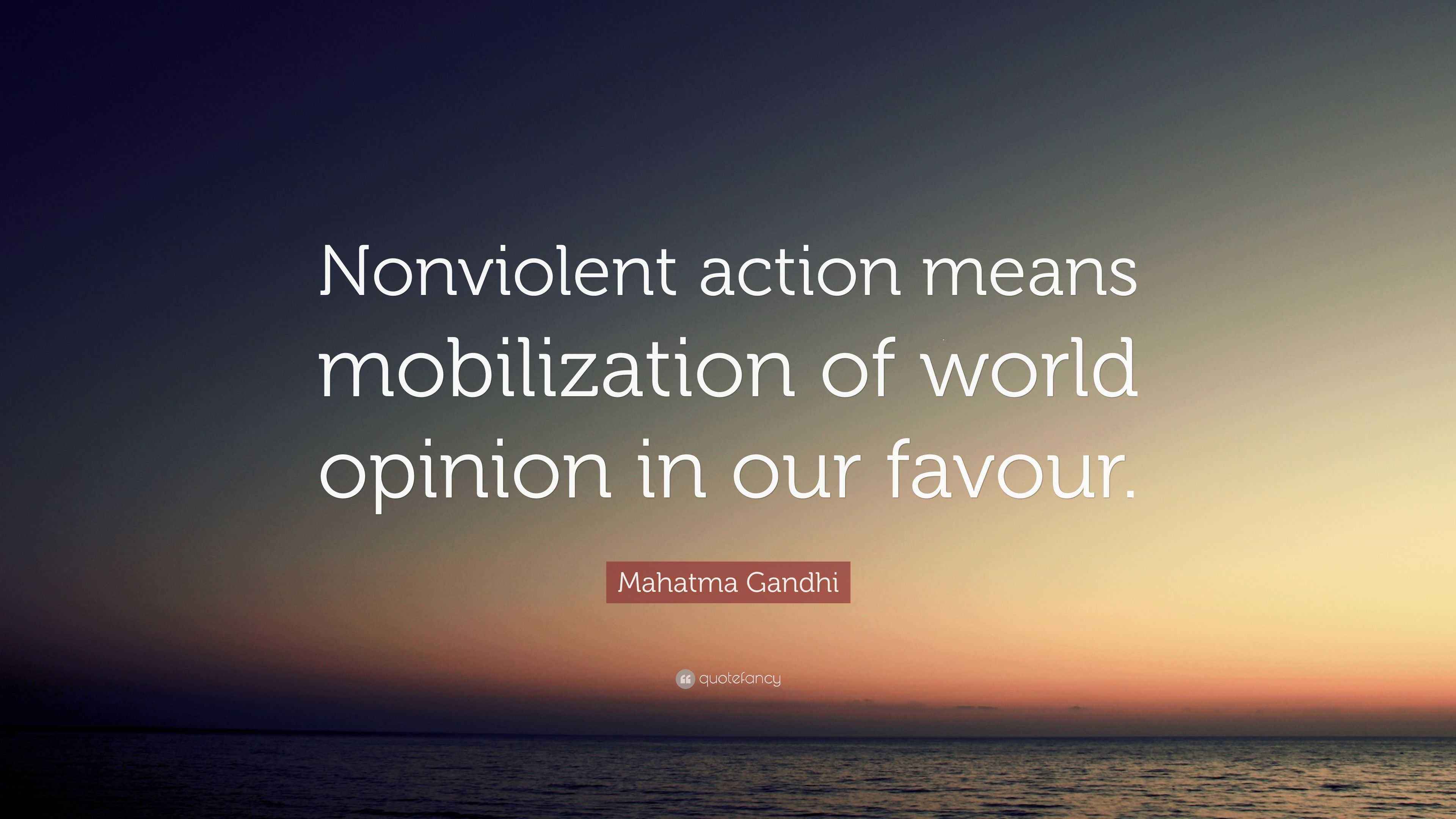 Mahatma Gandhi Quote: “Nonviolent action means mobilization of world ...