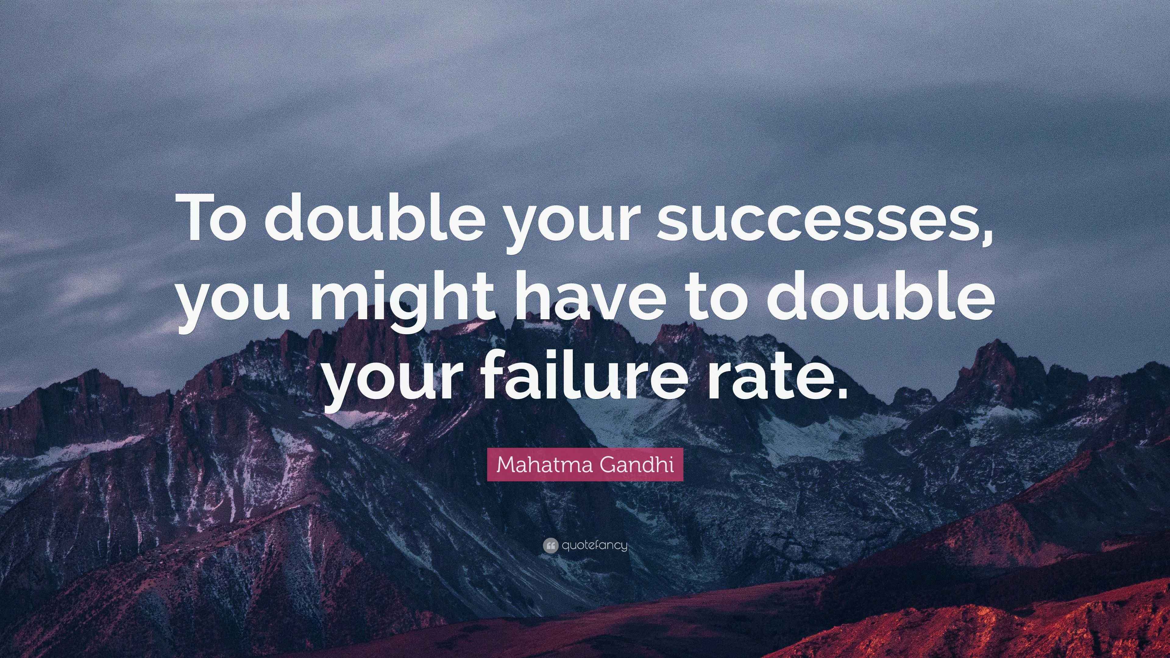 Mahatma Gandhi Quote: “To double your successes, you might have to ...