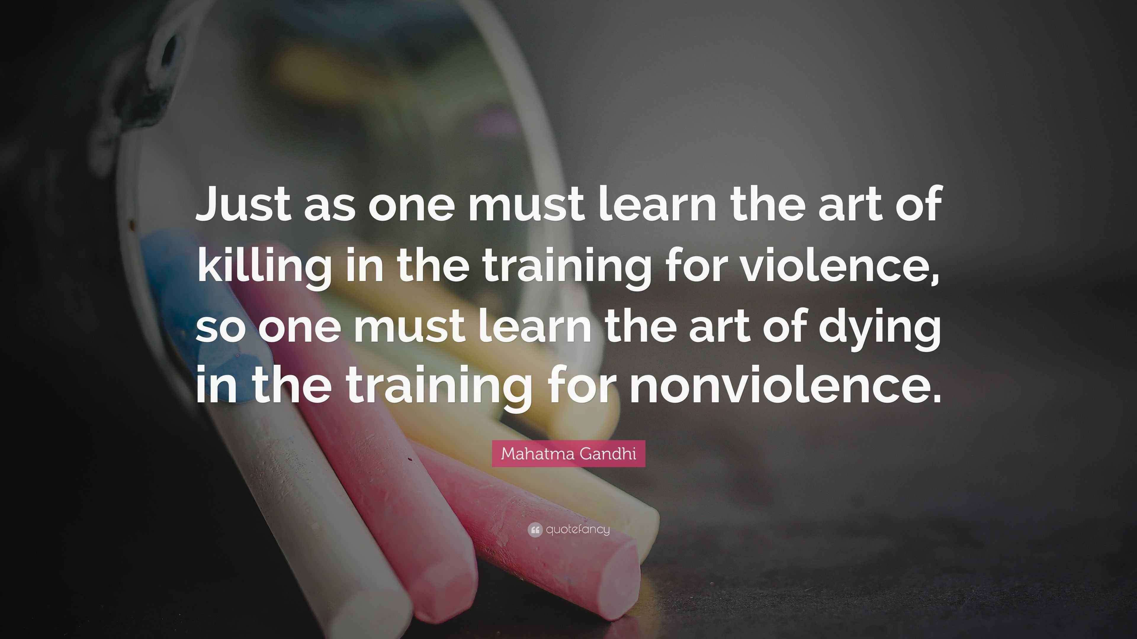 Mahatma Gandhi Quote: “Just as one must learn the art of killing in the ...