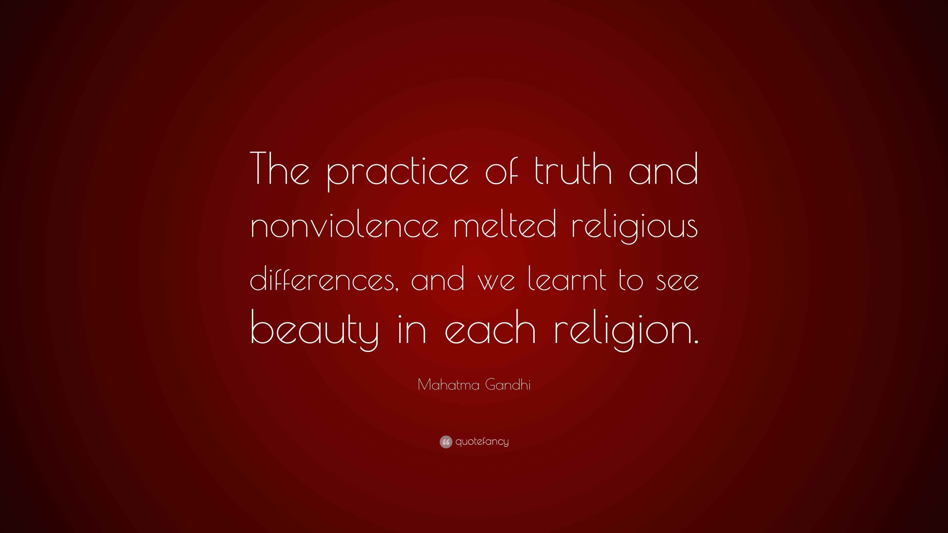Mahatma Gandhi Quote: “The practice of truth and nonviolence melted ...