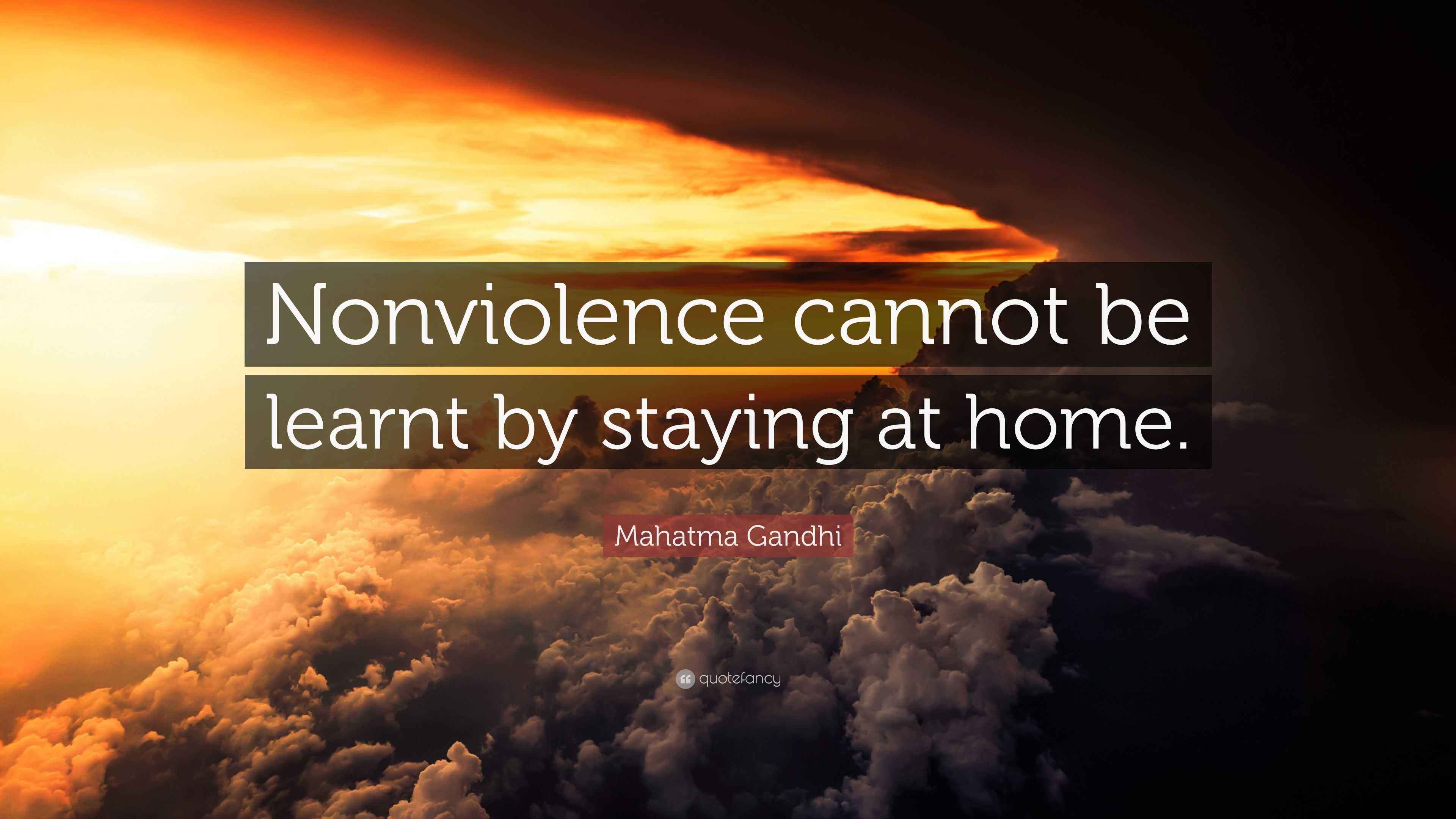 Mahatma Gandhi Quote: “Nonviolence cannot be learnt by staying at home.”