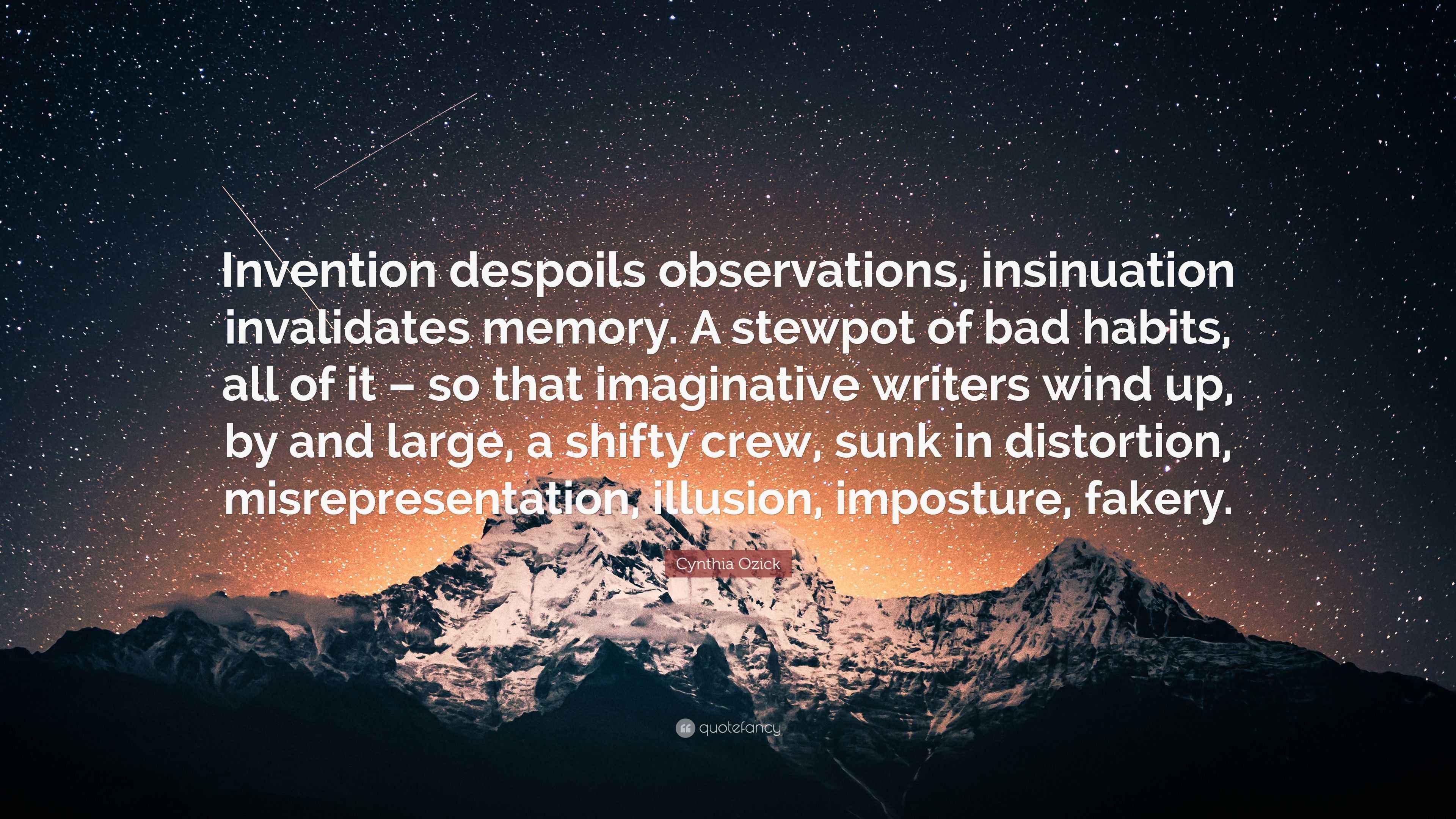 Cynthia Ozick Quote: “Invention despoils observations, insinuation ...