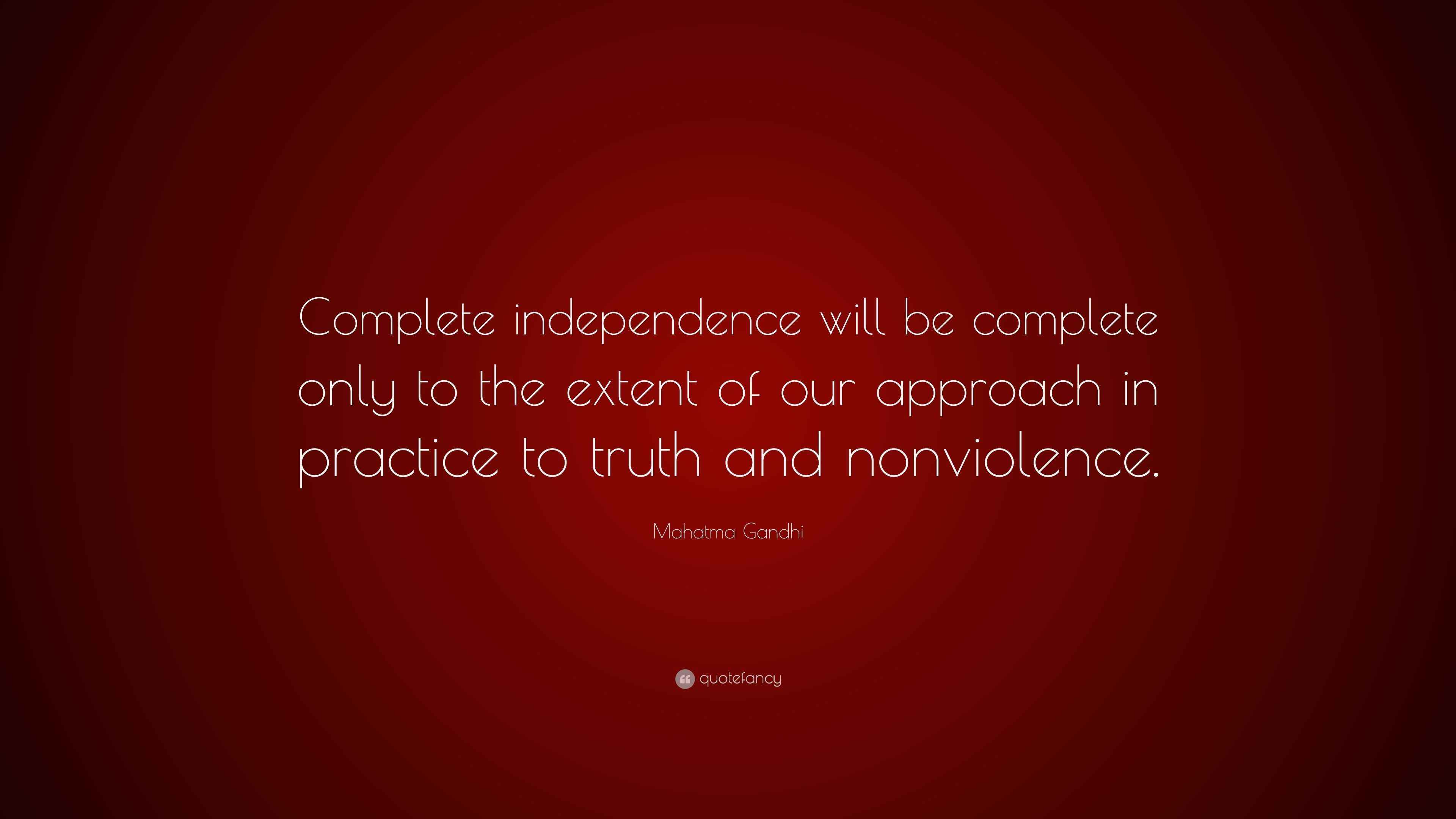 Mahatma Gandhi Quote: “Complete independence will be complete only to ...