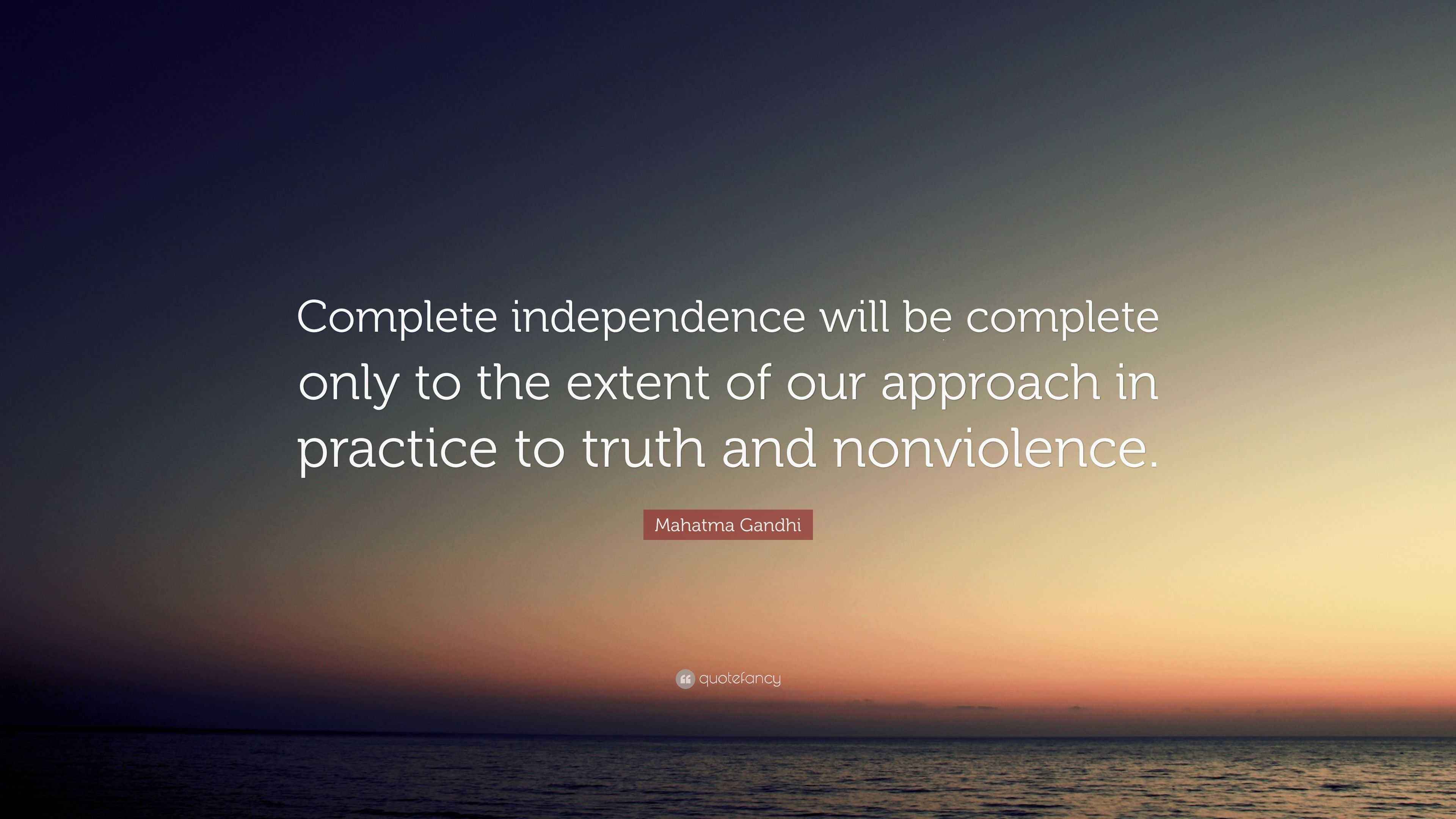 Mahatma Gandhi Quote: “Complete independence will be complete only to ...