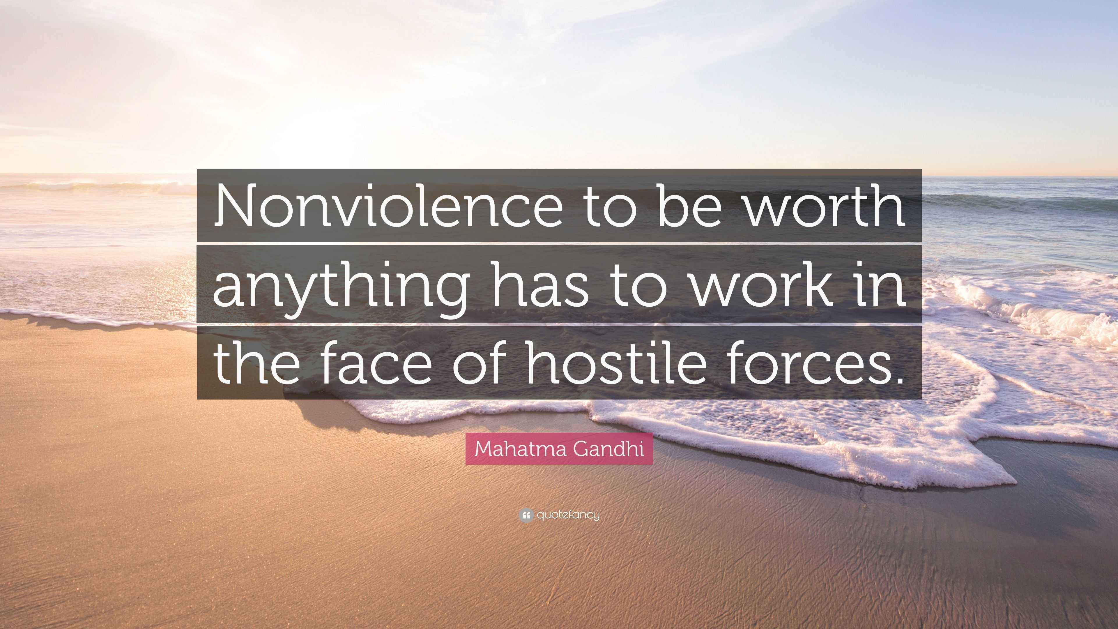 Mahatma Gandhi Quote: “Nonviolence to be worth anything has to work in ...