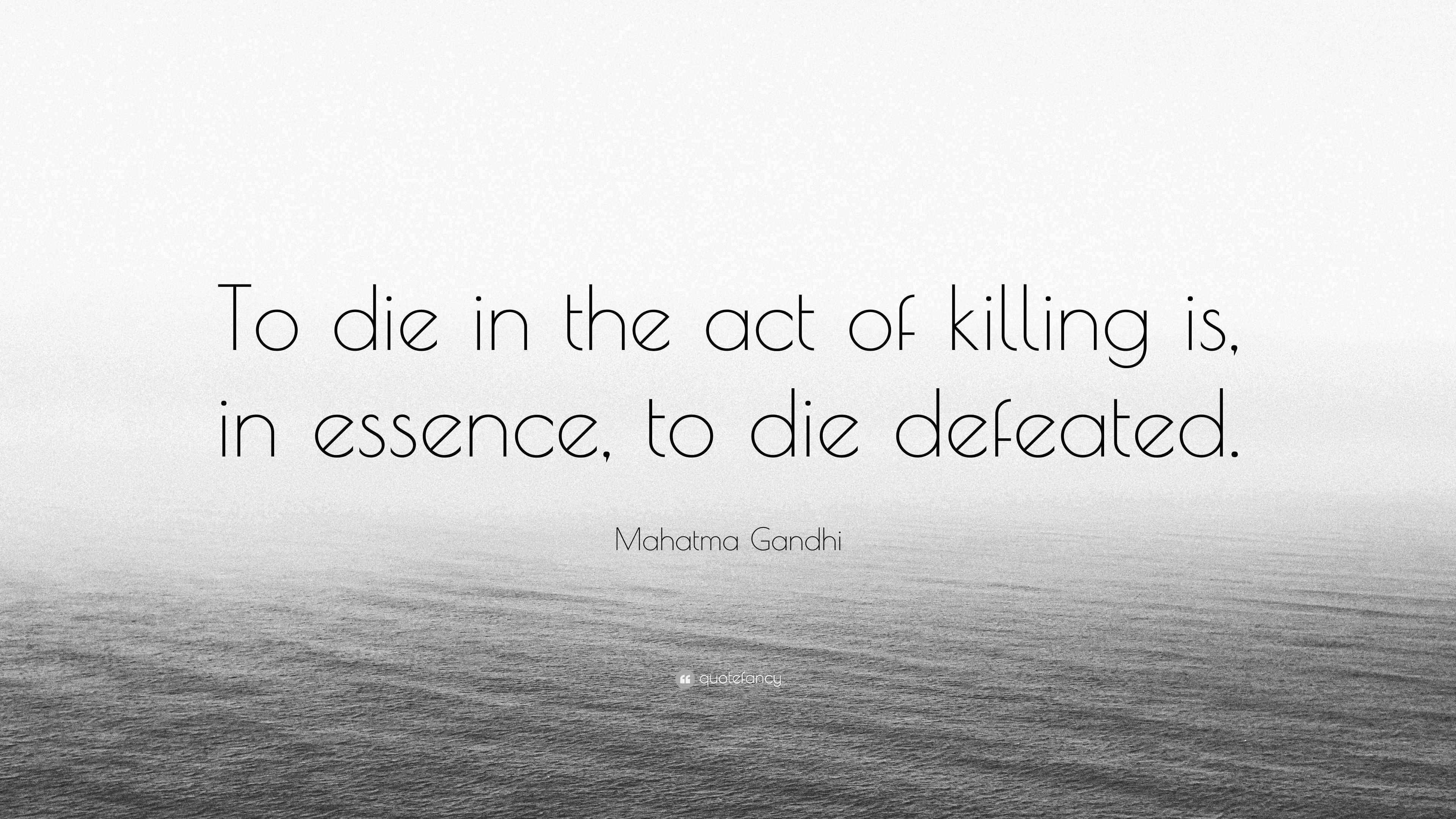 Mahatma Gandhi Quote: “To die in the act of killing is, in essence, to ...