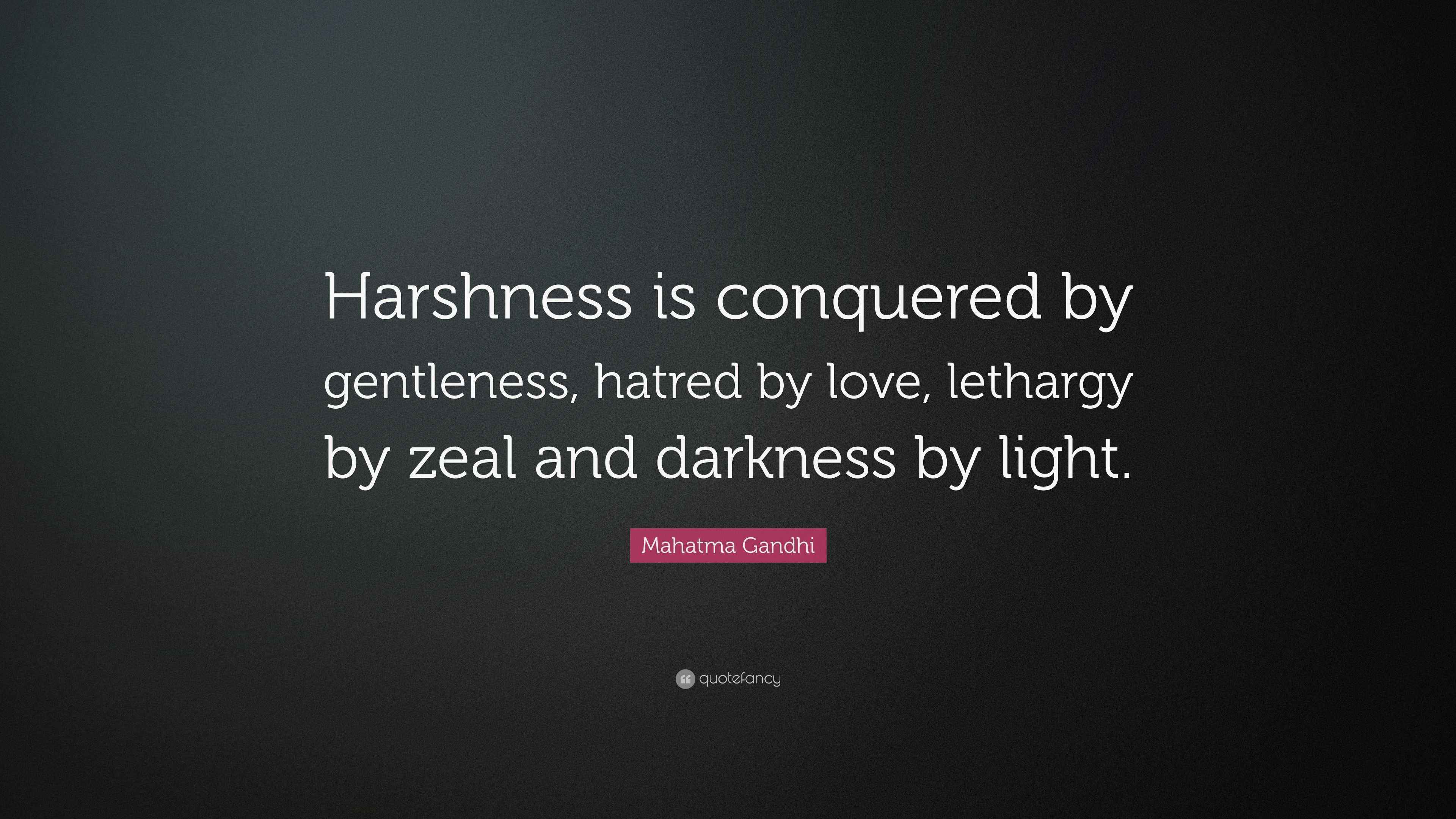 Mahatma Gandhi Quote: “Harshness is conquered by gentleness, hatred by ...