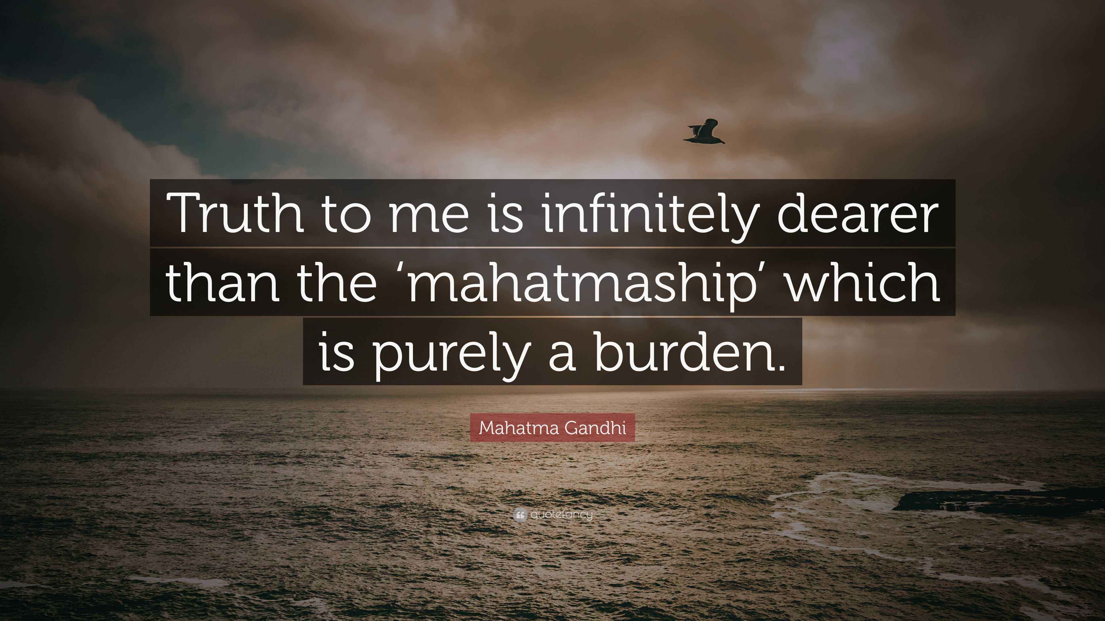 Mahatma Gandhi Quote: “Truth to me is infinitely dearer than the ...