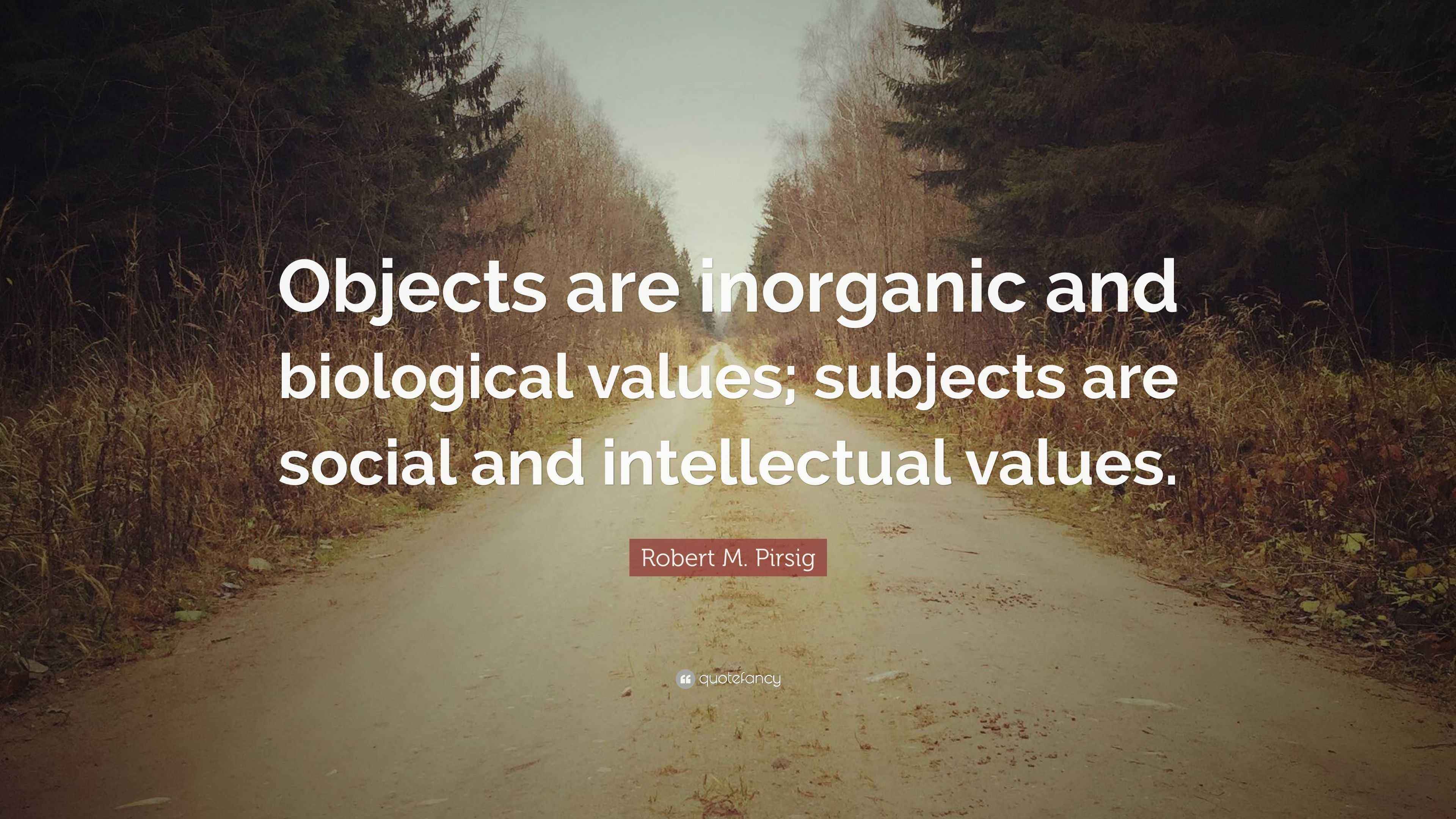 Robert M. Pirsig Quote: “Objects are inorganic and biological values ...