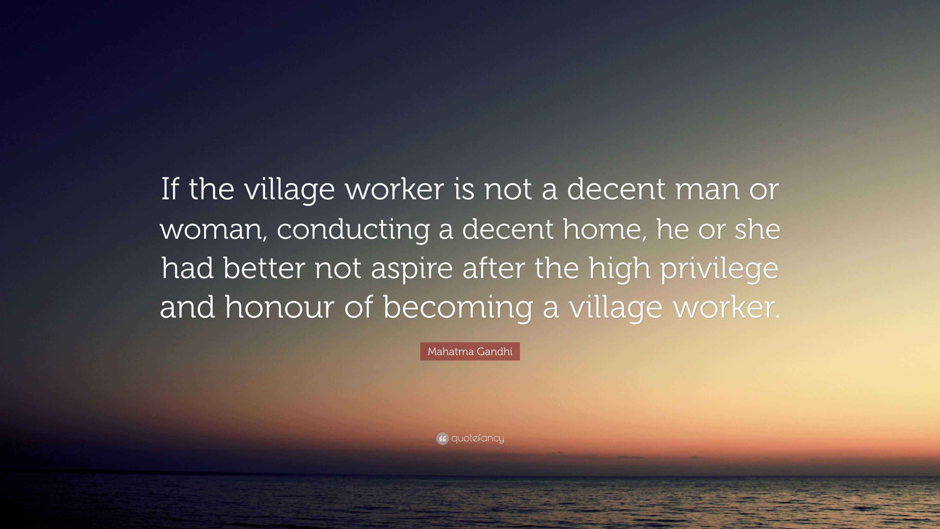 Mahatma Gandhi Quote: “If the village worker is not a decent man or ...
