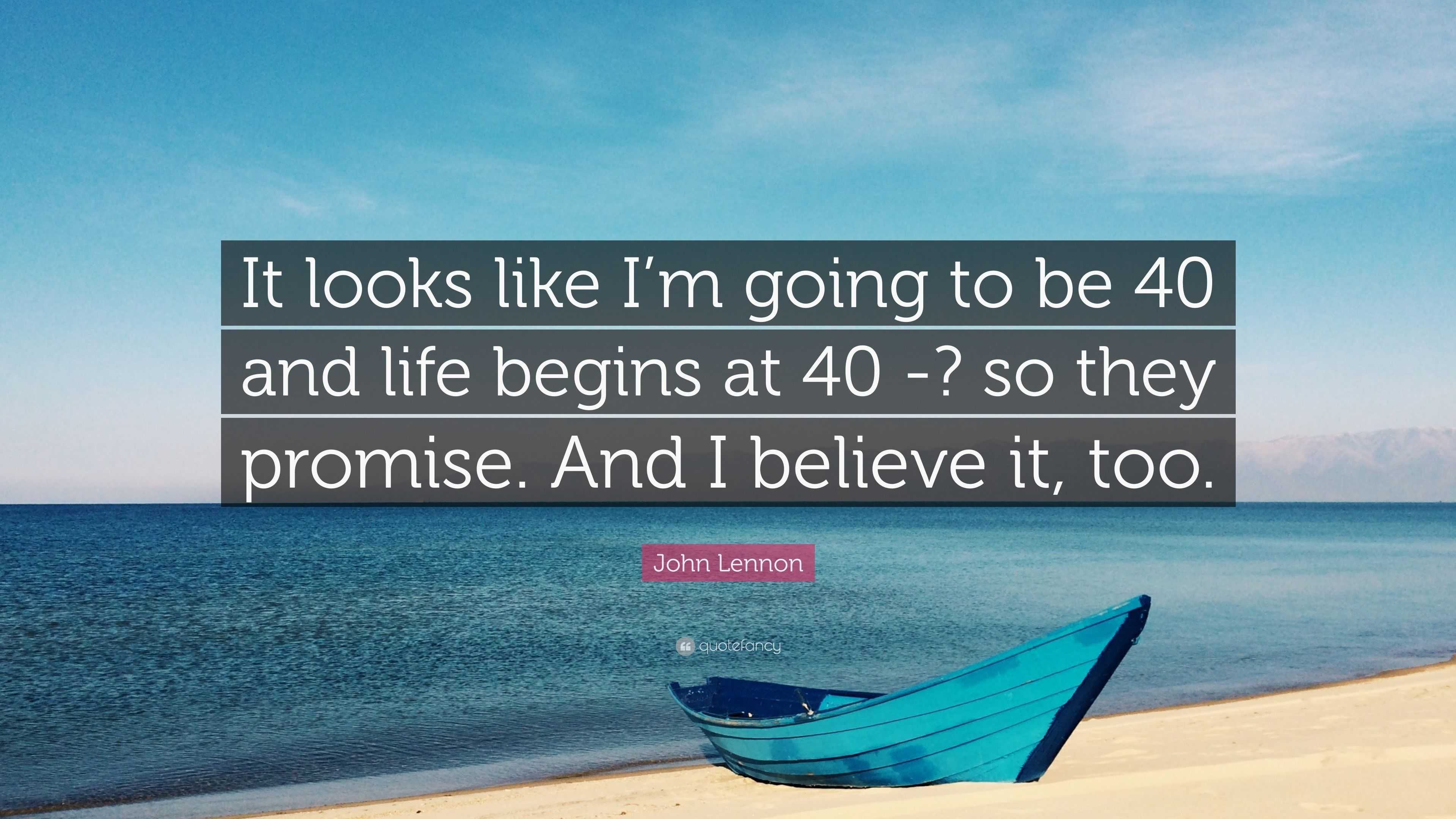 John Lennon Quote: “It looks like I’m going to be 40 and life begins at ...