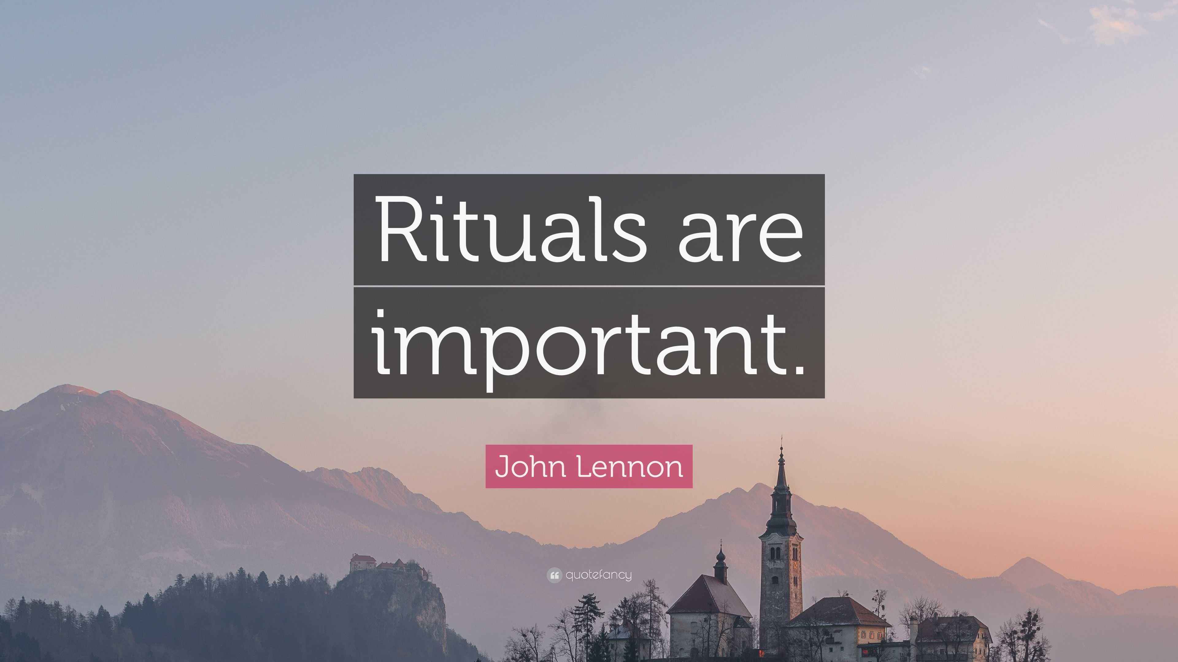 John Lennon Quote: “Rituals are important.”