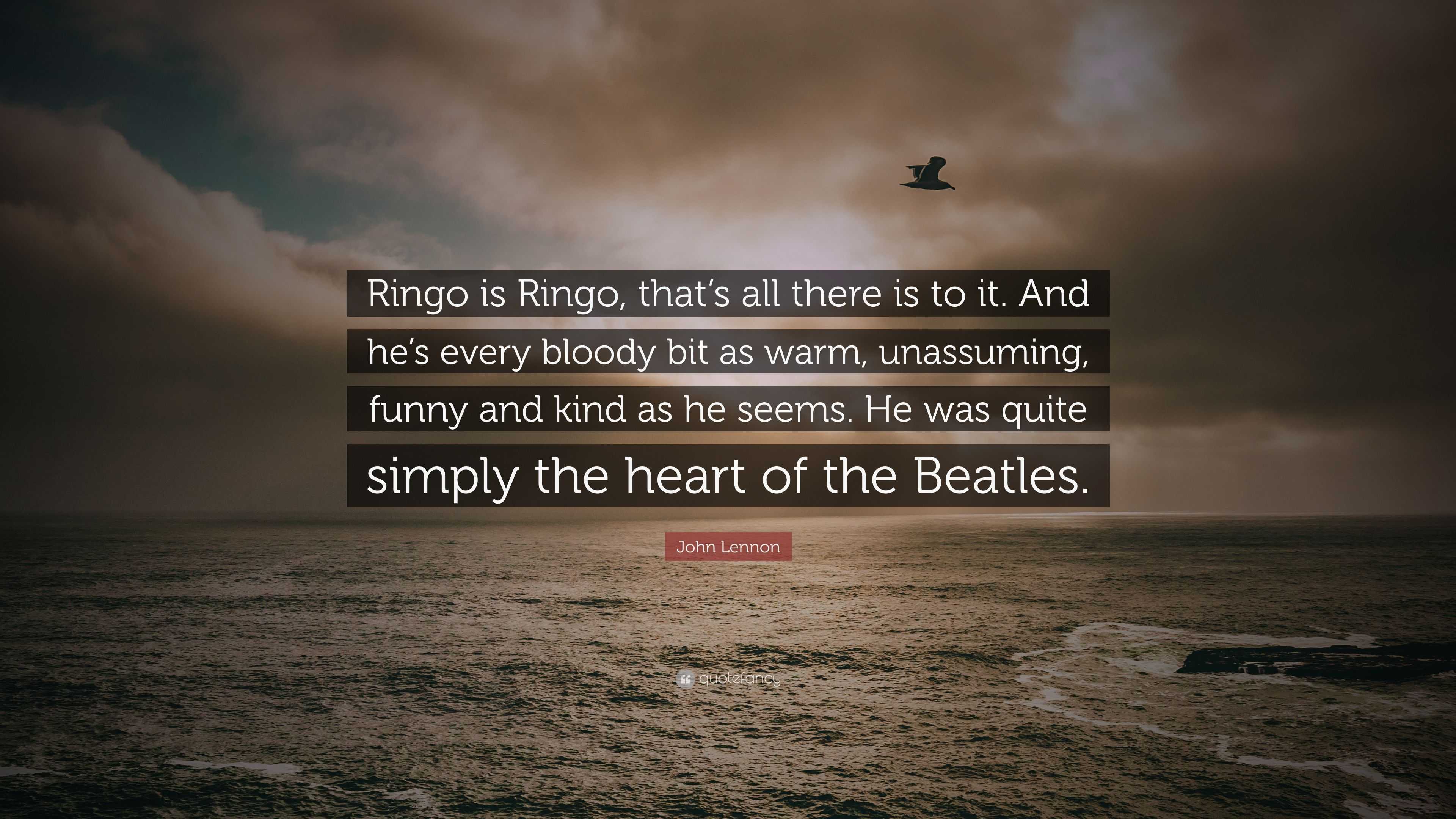 John Lennon Quote: “Ringo is Ringo, that’s all there is to it. And he’s ...