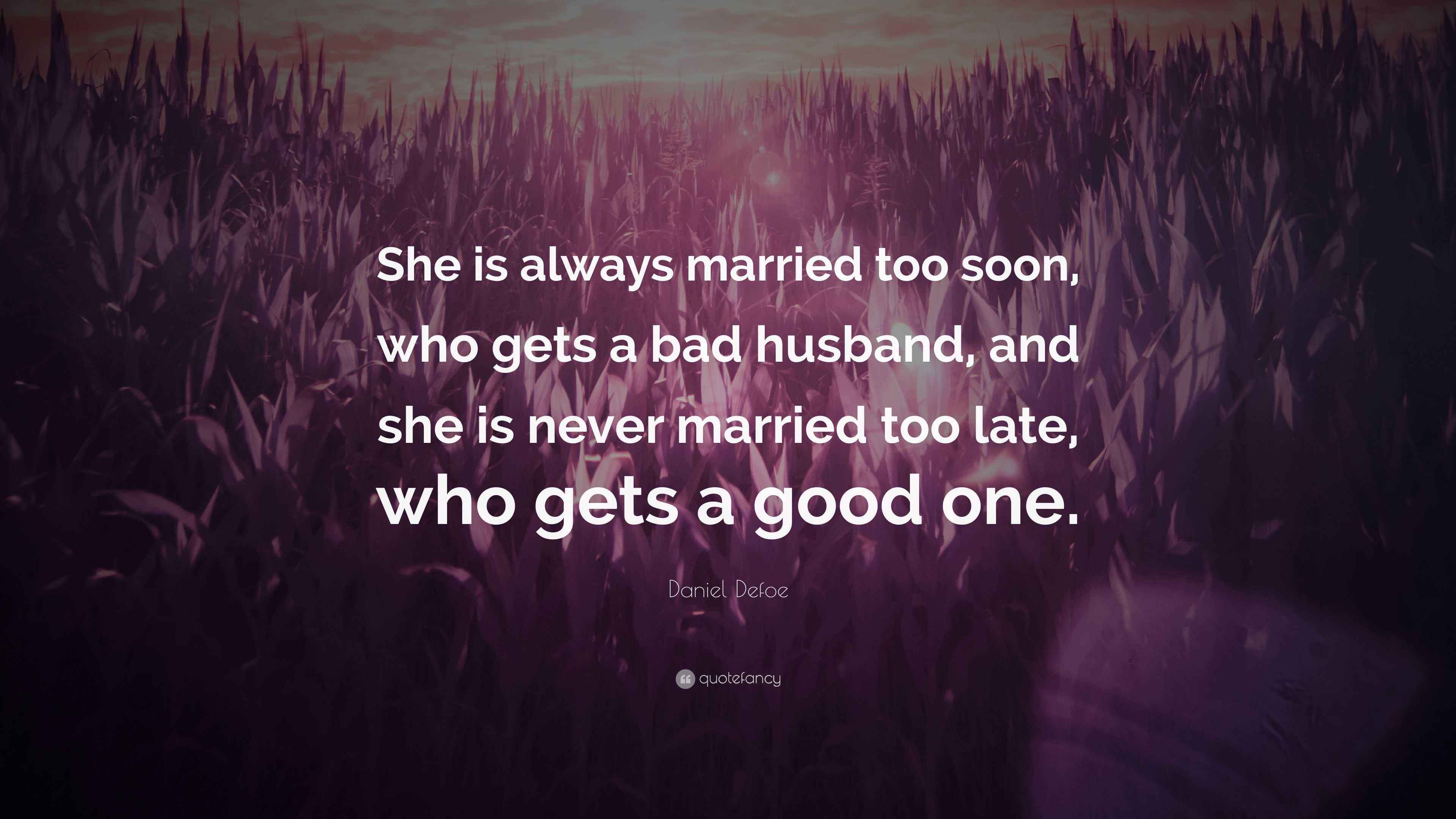Daniel Defoe Quote: “She is always married too soon, who gets a bad ...
