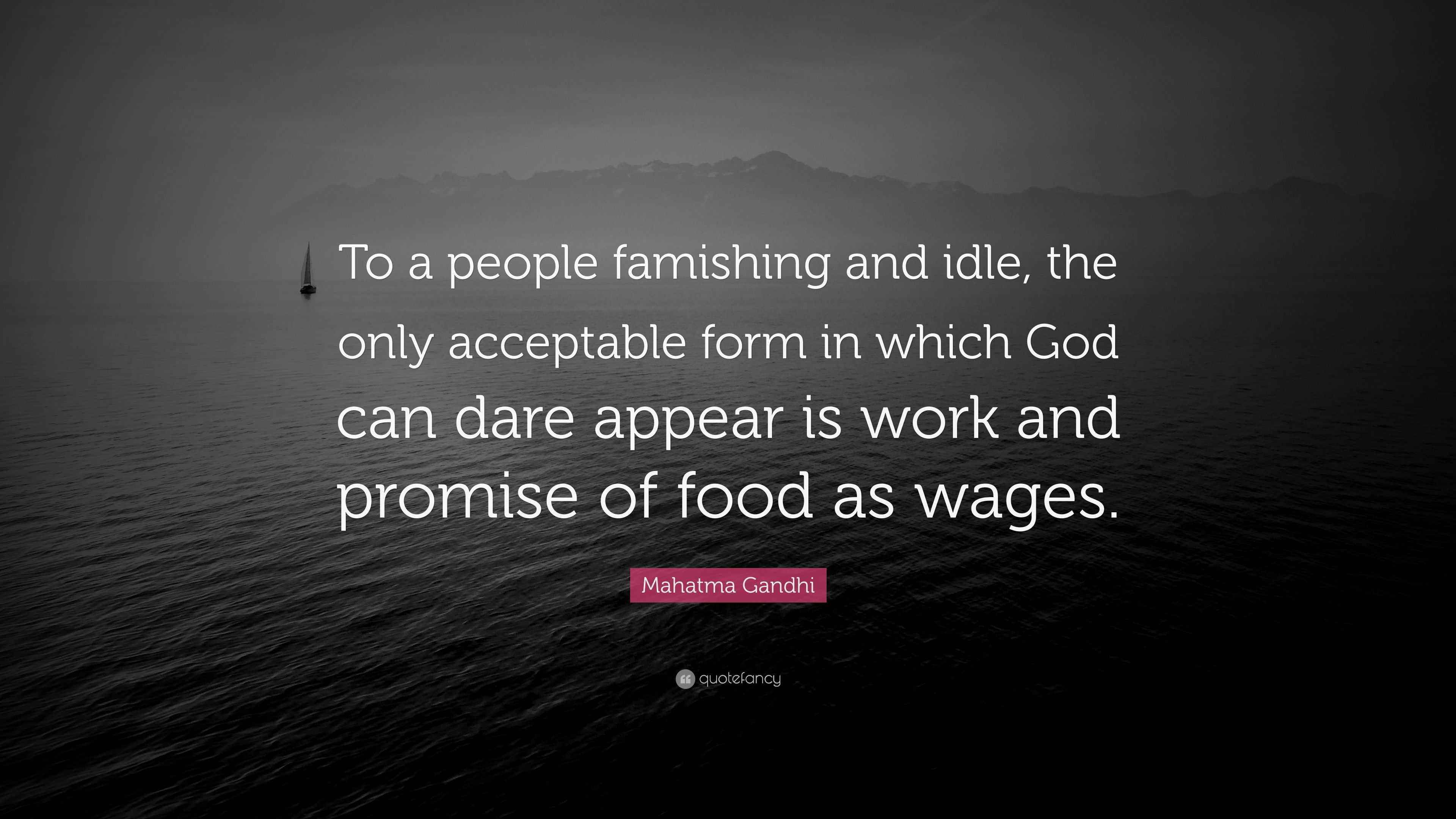 Mahatma Gandhi Quote: “To a people famishing and idle, the only ...