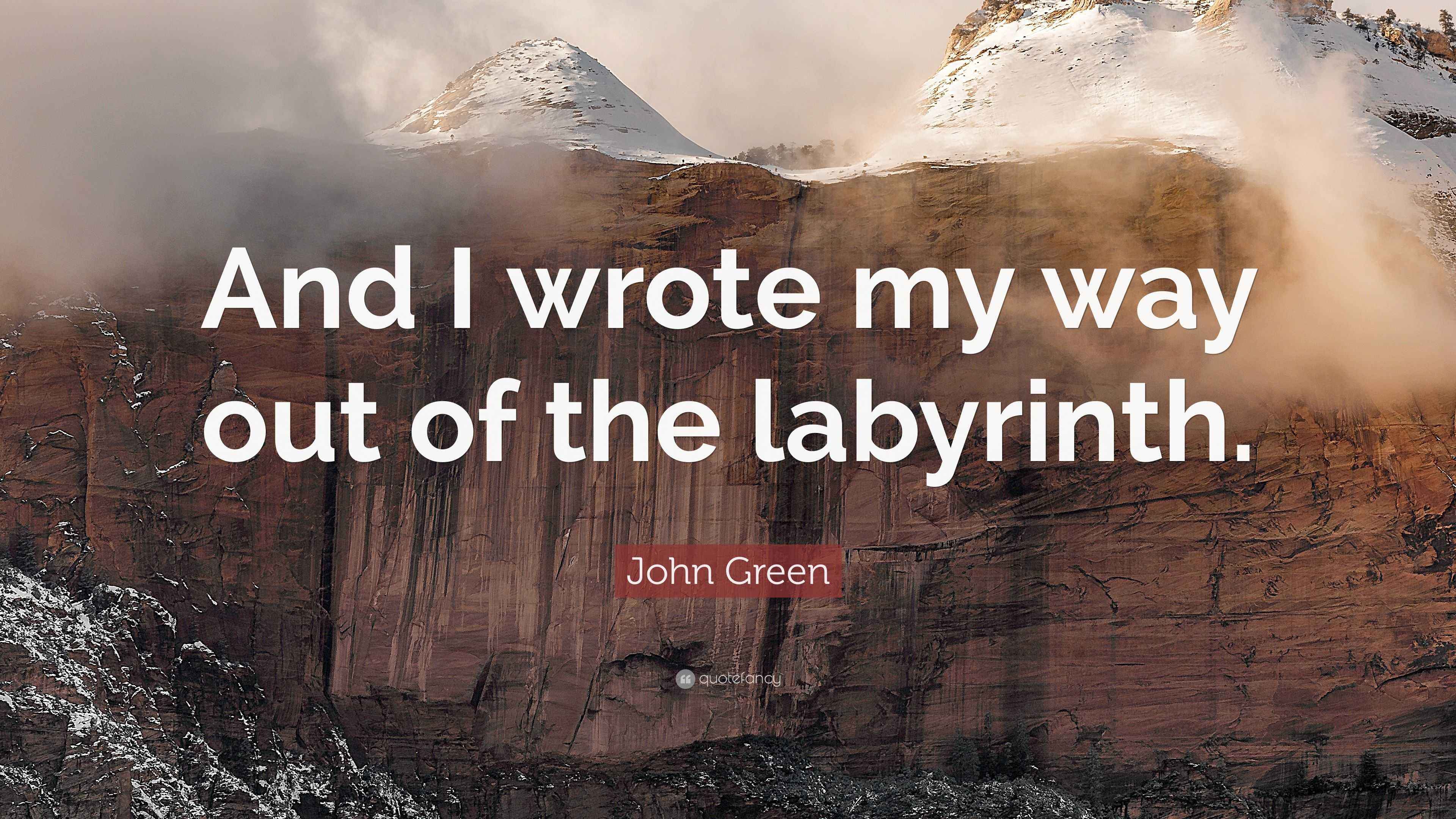 John Green Quote: “And I wrote my way out of the labyrinth.”