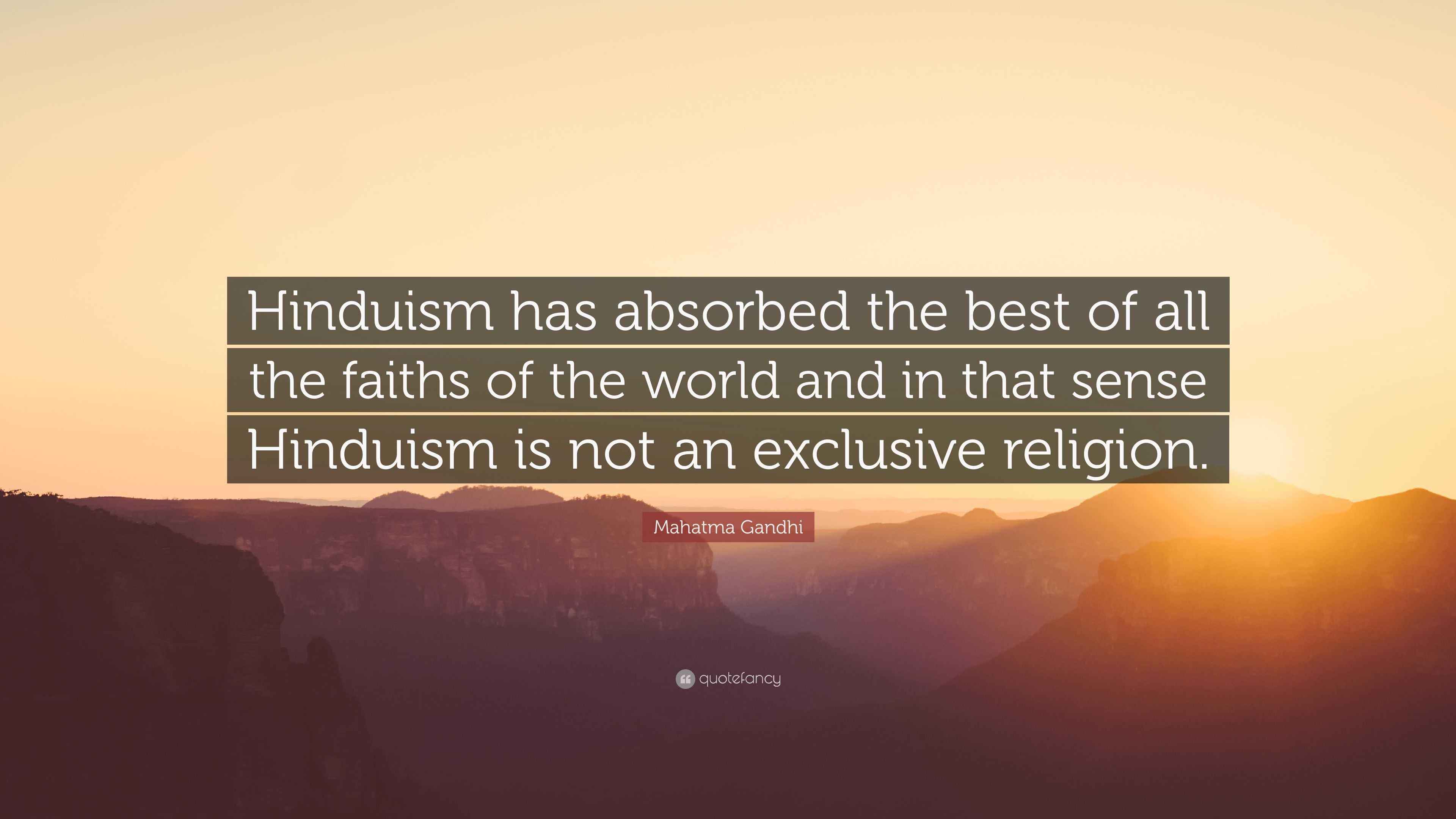Mahatma Gandhi Quote: “Hinduism has absorbed the best of all the faiths ...