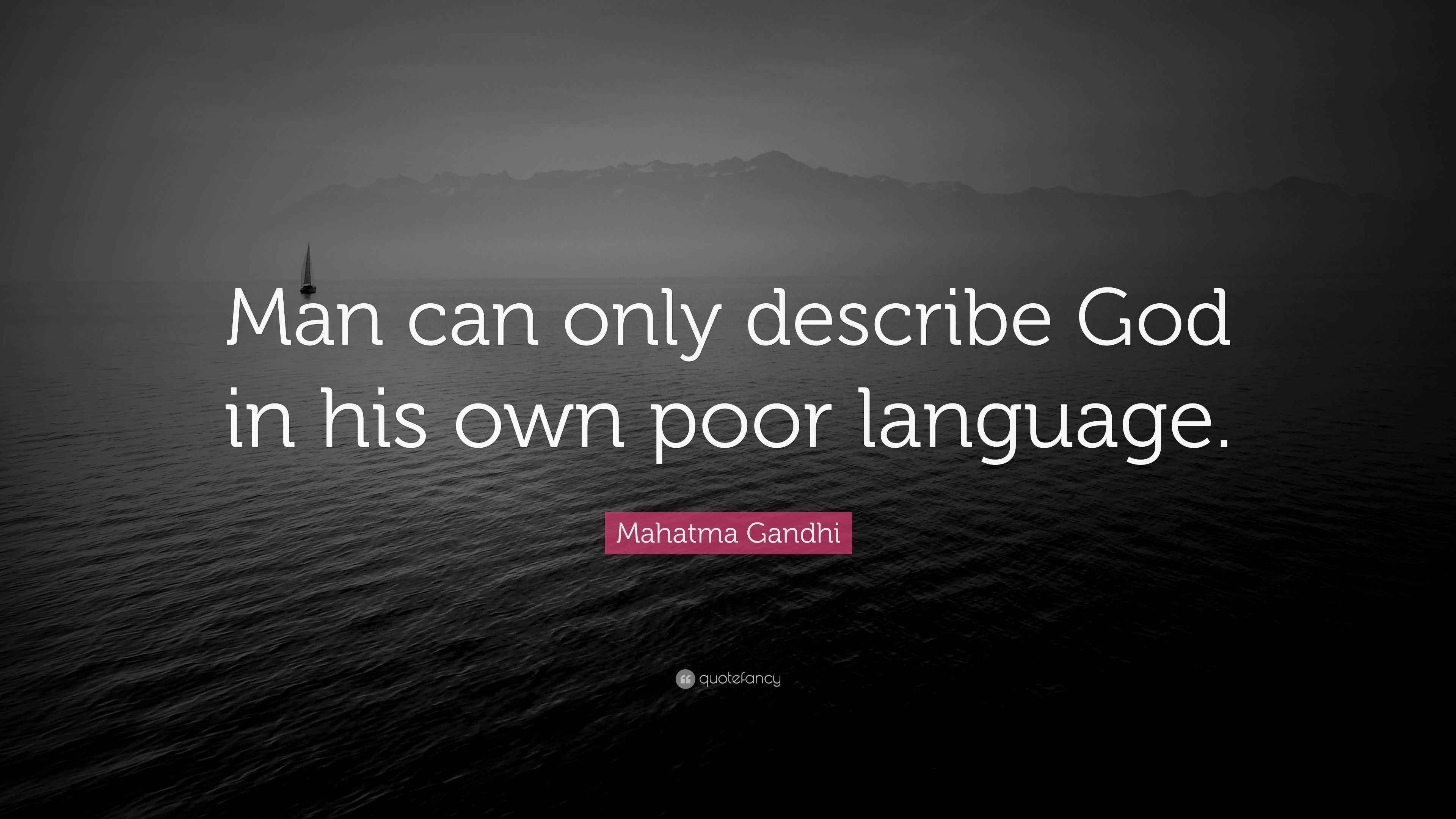 Mahatma Gandhi Quote: “Man can only describe God in his own poor language.”