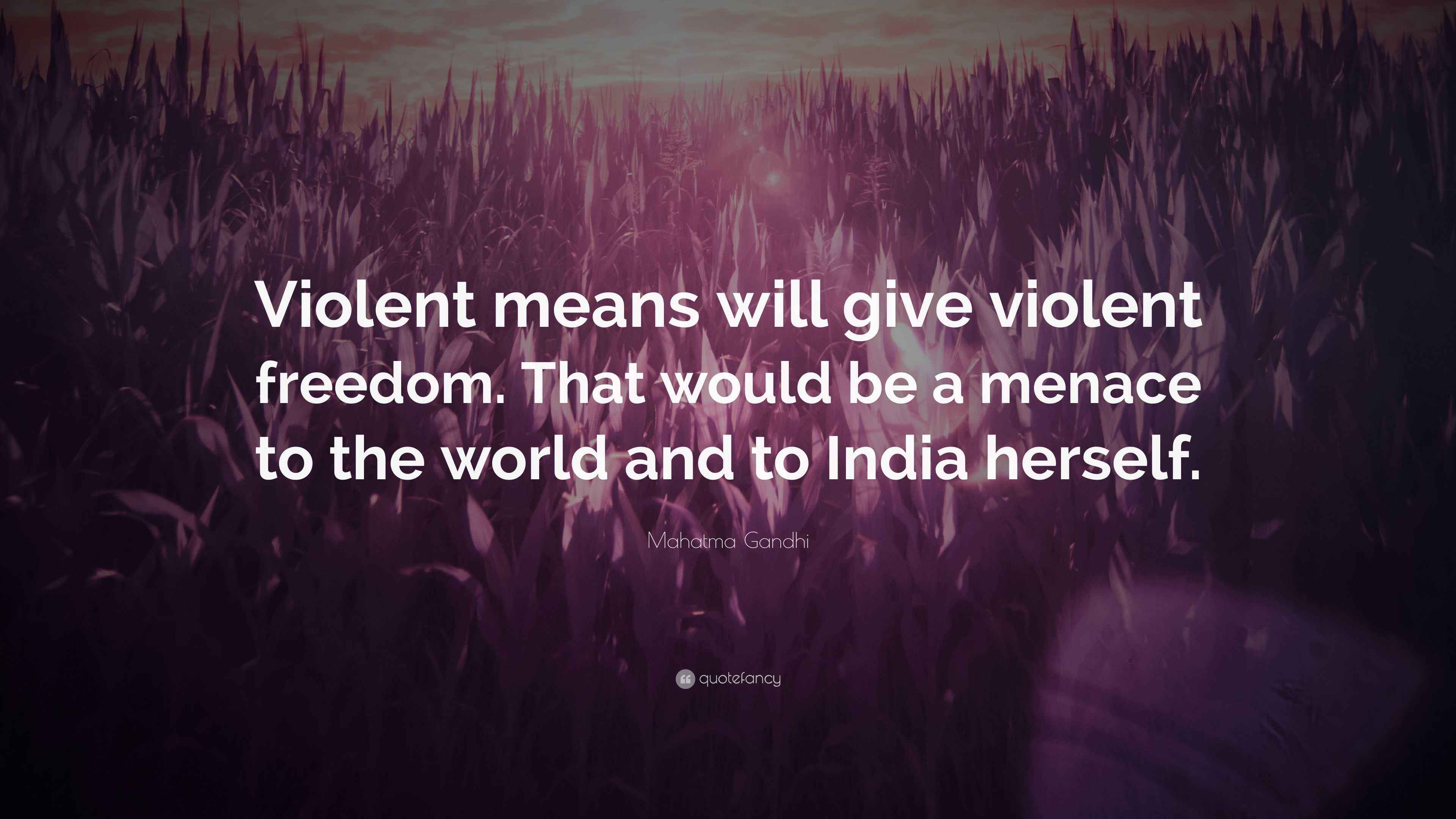 Mahatma Gandhi Quote: “Violent means will give violent freedom. That ...