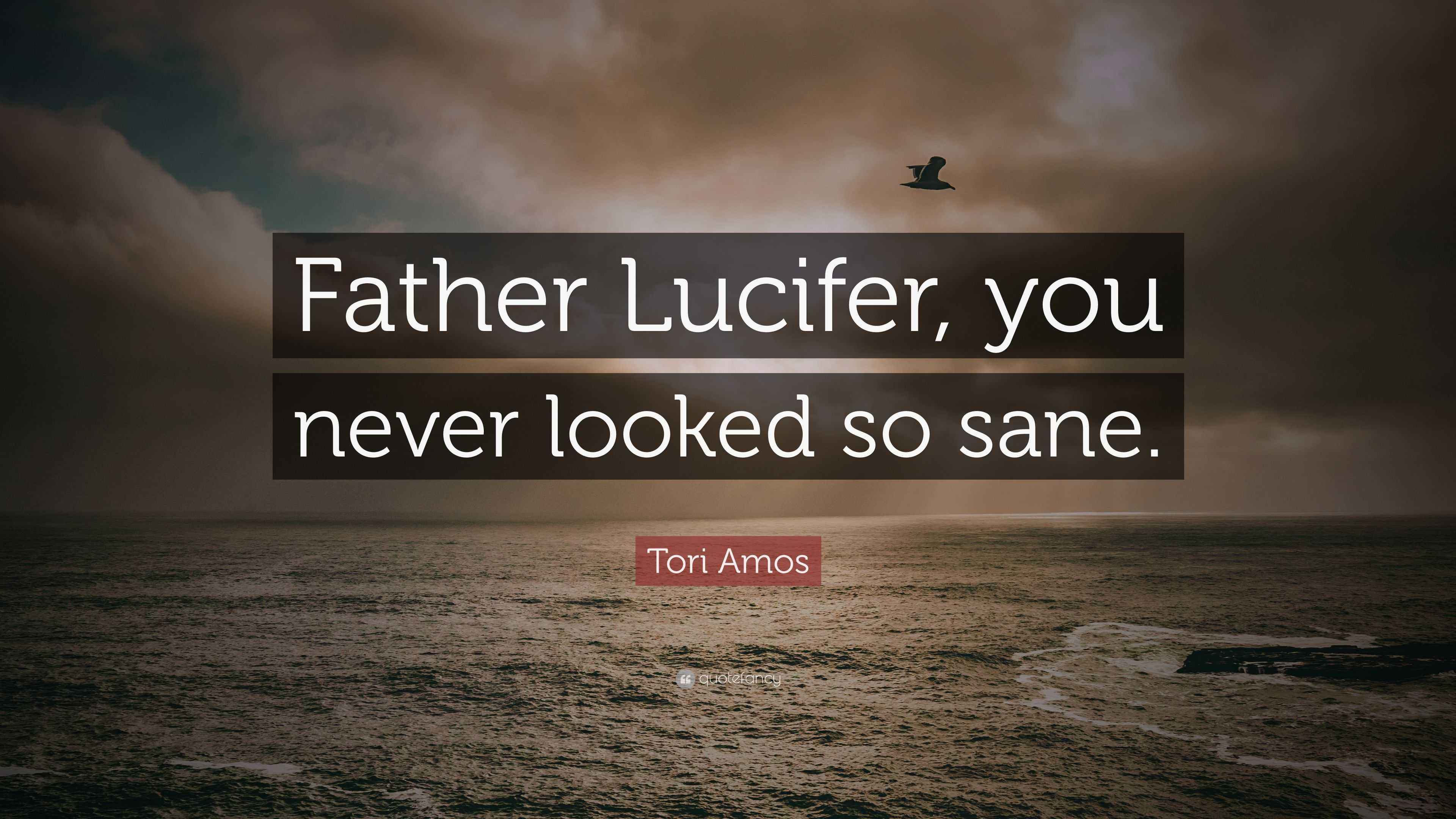 Tori Amos Quote: “Father Lucifer, you never looked so sane.”
