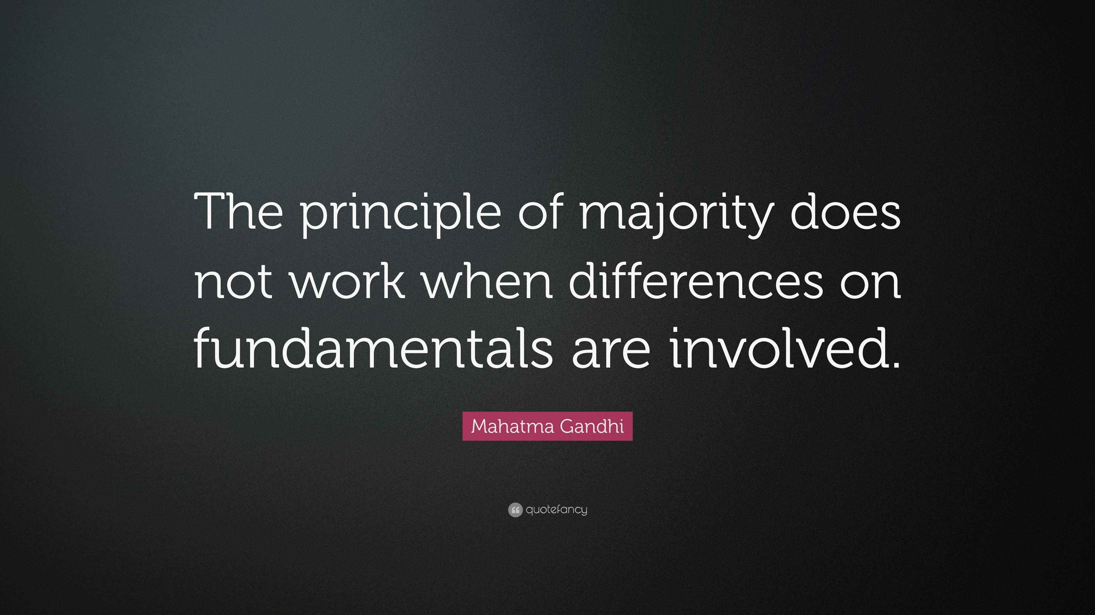 Mahatma Gandhi Quote: “The principle of majority does not work when ...