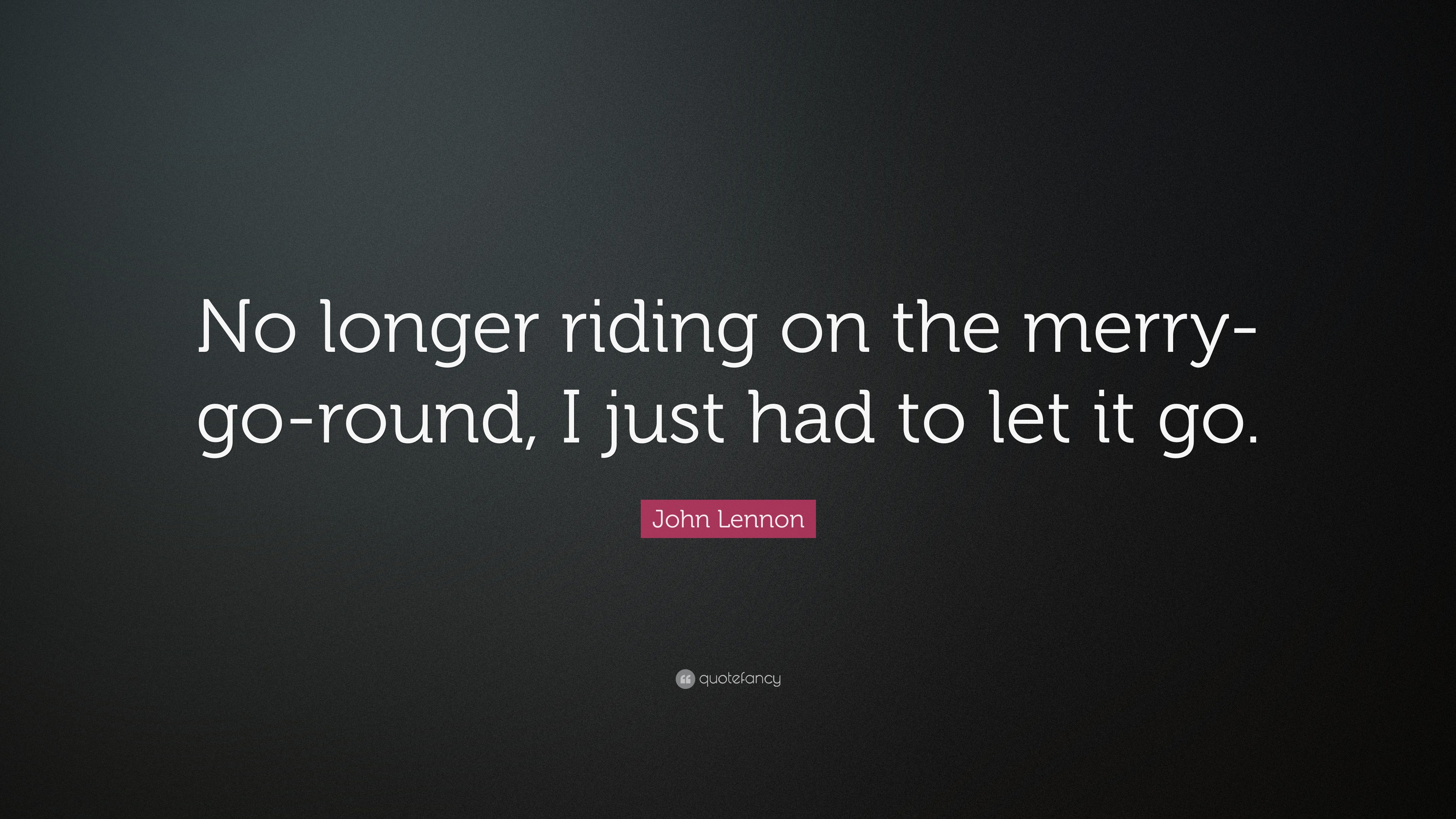John Lennon Quote: “No longer riding on the merry-go-round, I just had ...