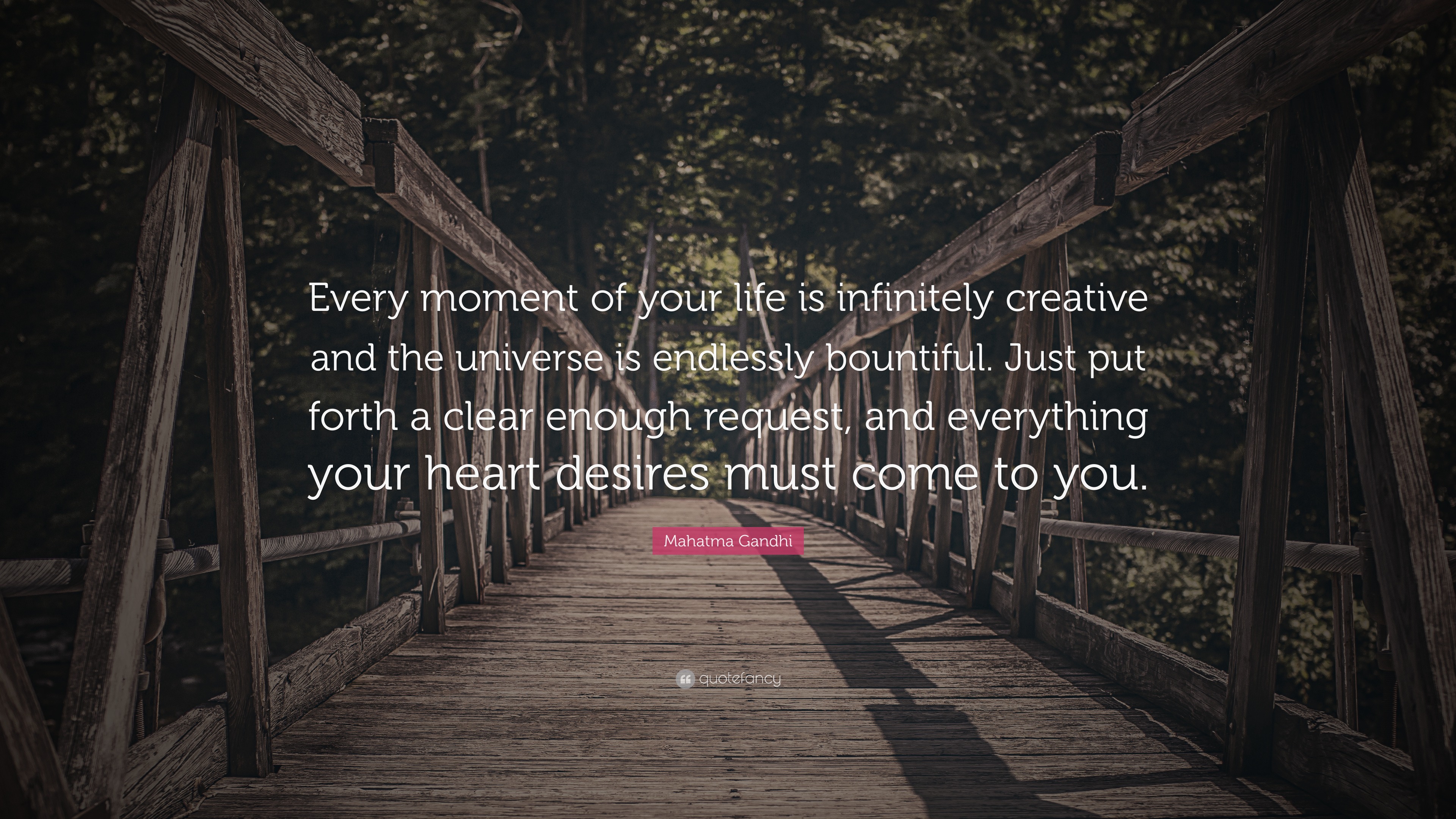 Mahatma Gandhi Quote: “Every moment of your life is infinitely creative ...