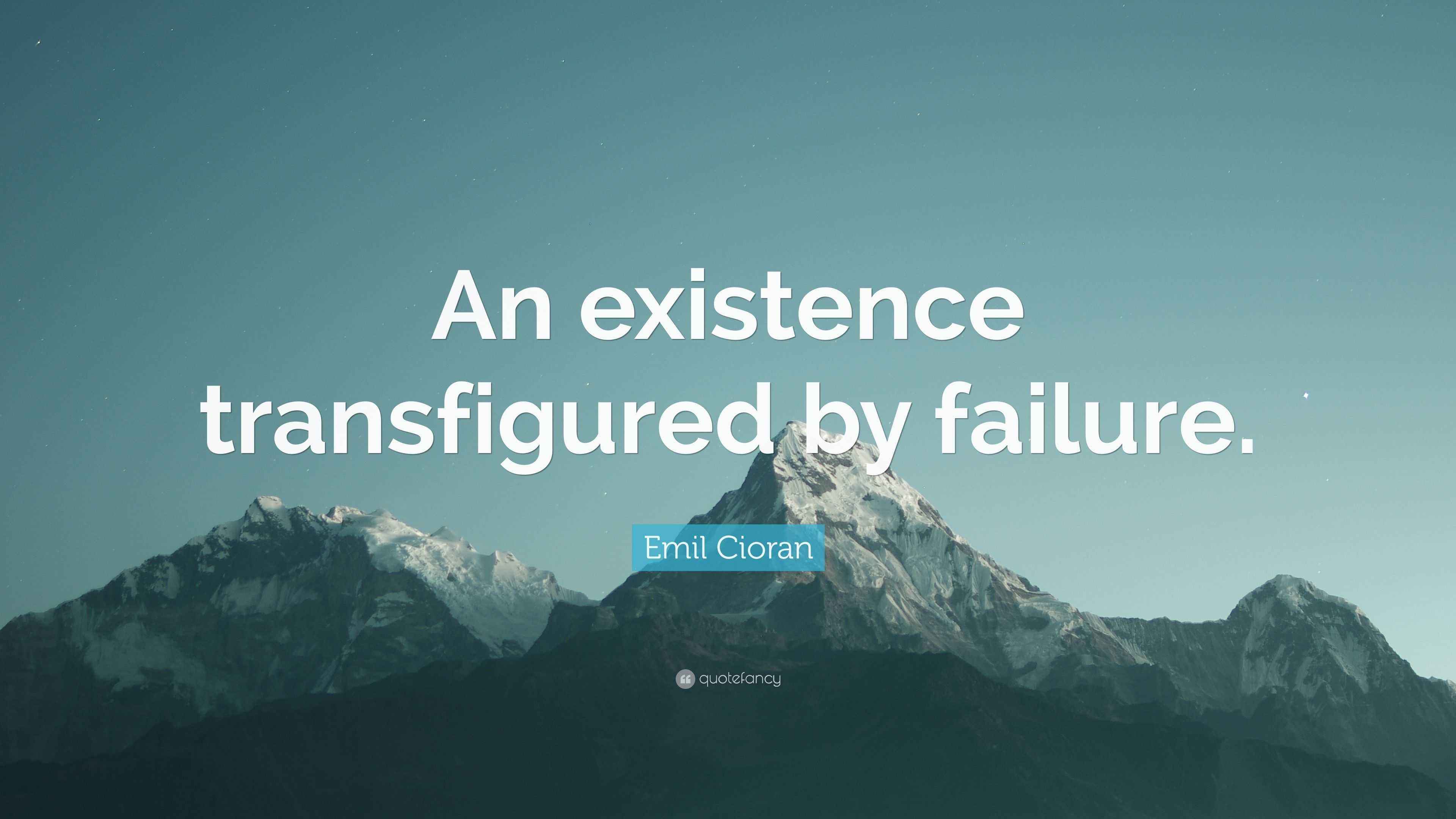 Emil Cioran Quote: “An existence transfigured by failure.”