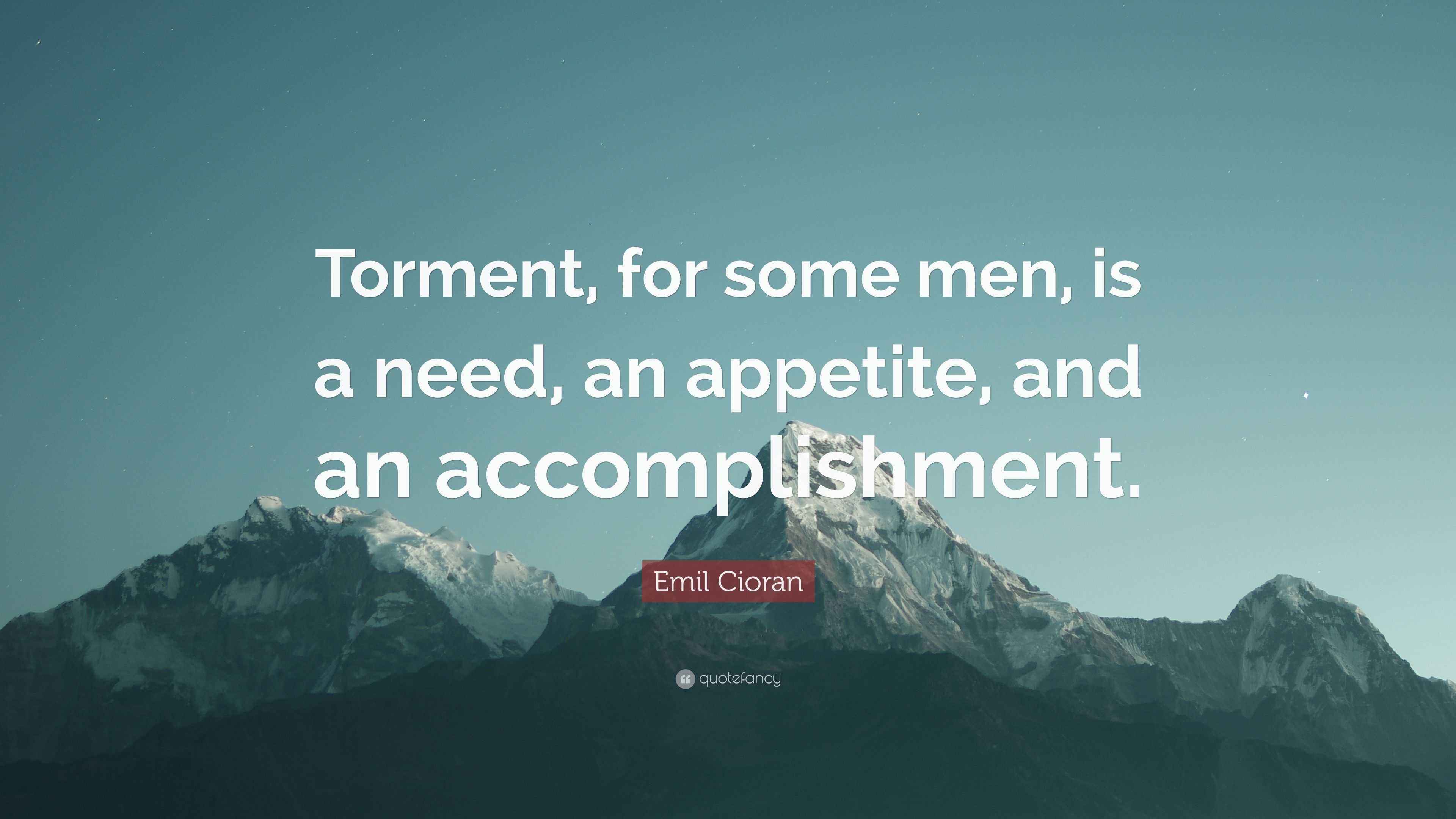 Emil Cioran Quote: “Torment, for some men, is a need, an appetite, and ...