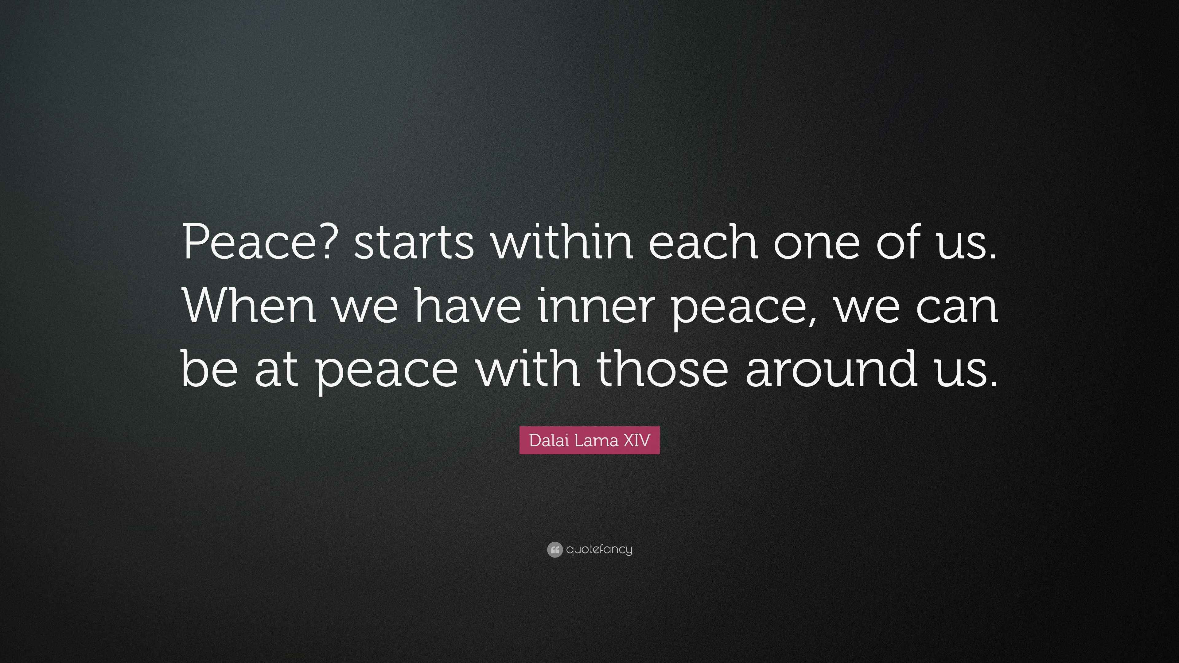 Dalai Lama XIV Quote: “Peace? starts within each one of us. When we ...