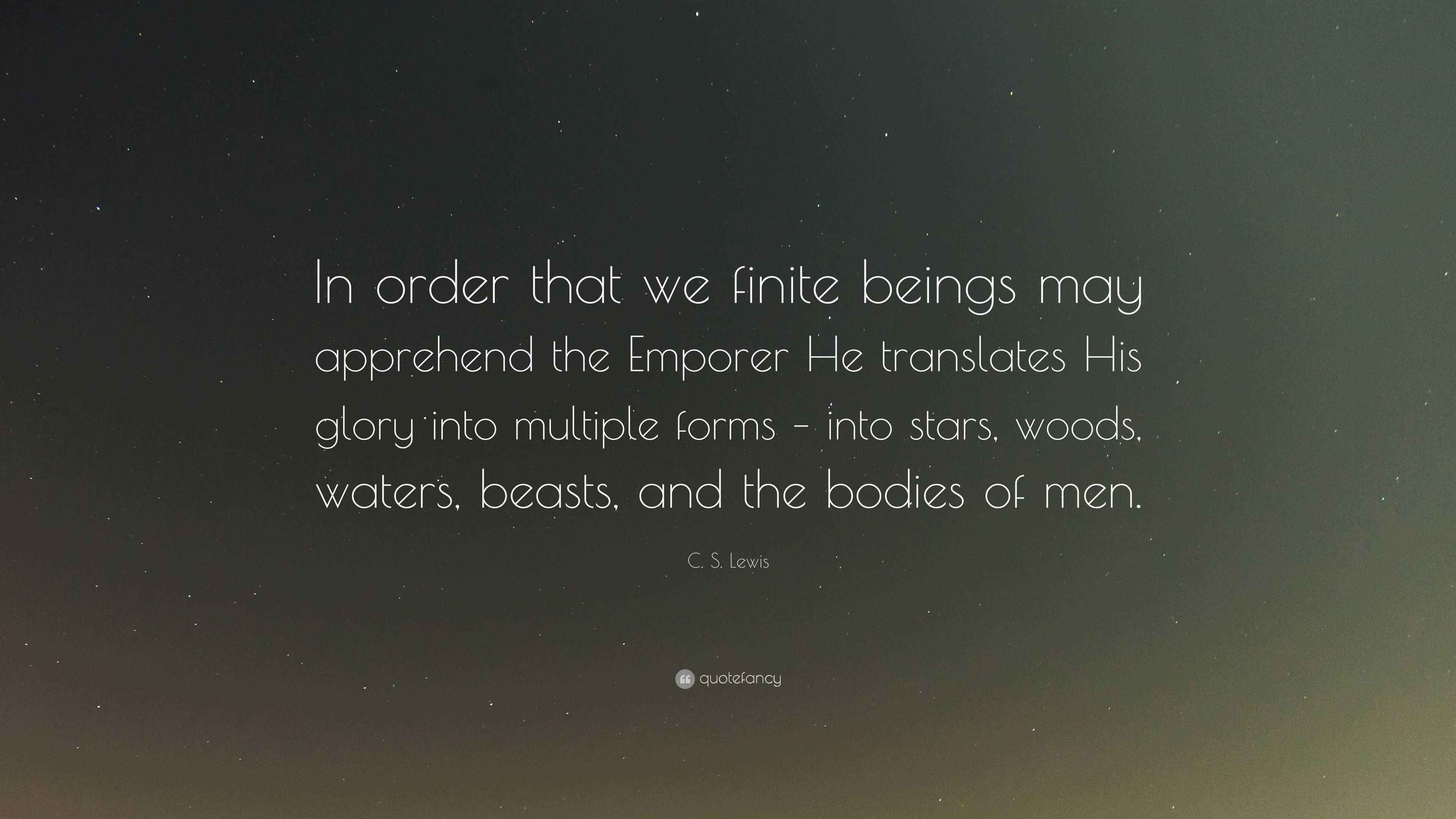 C. S. Lewis Quote: “In order that we finite beings may apprehend the ...