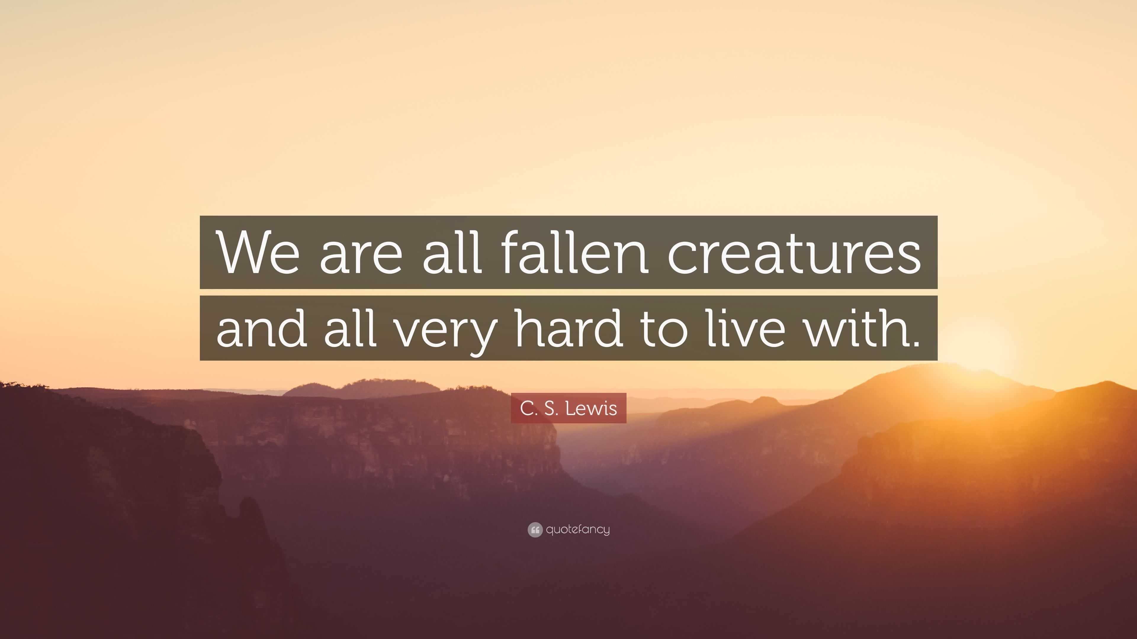 C. S. Lewis Quote: “We are all fallen creatures and all very hard to ...