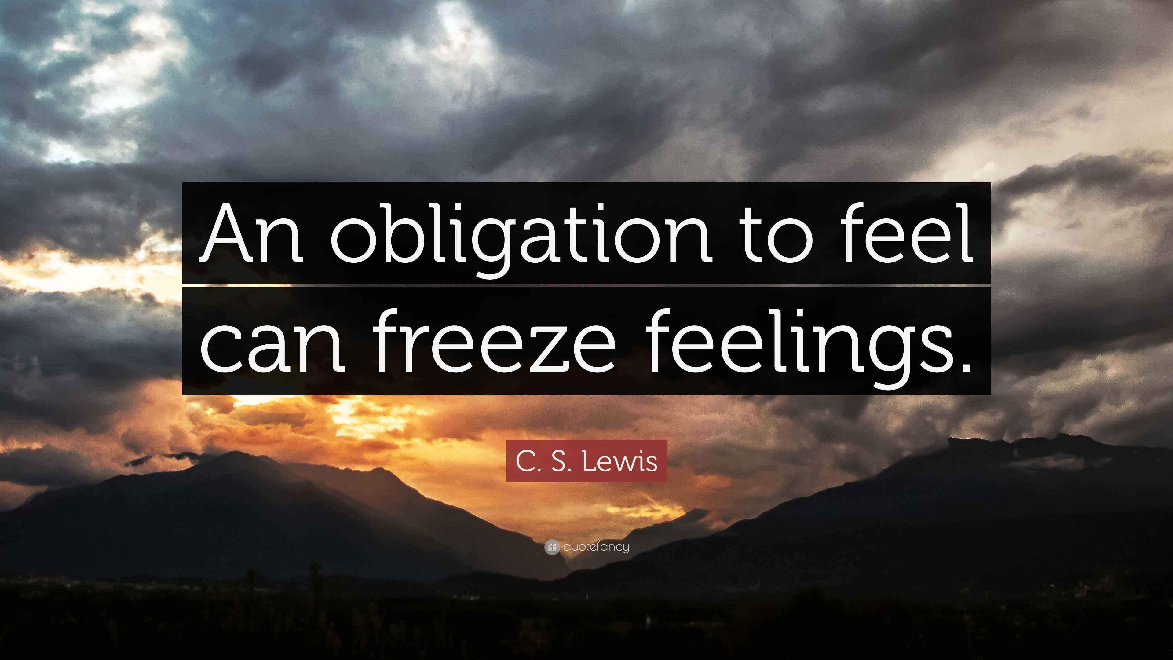 C. S. Lewis Quote: “An obligation to feel can freeze feelings.”
