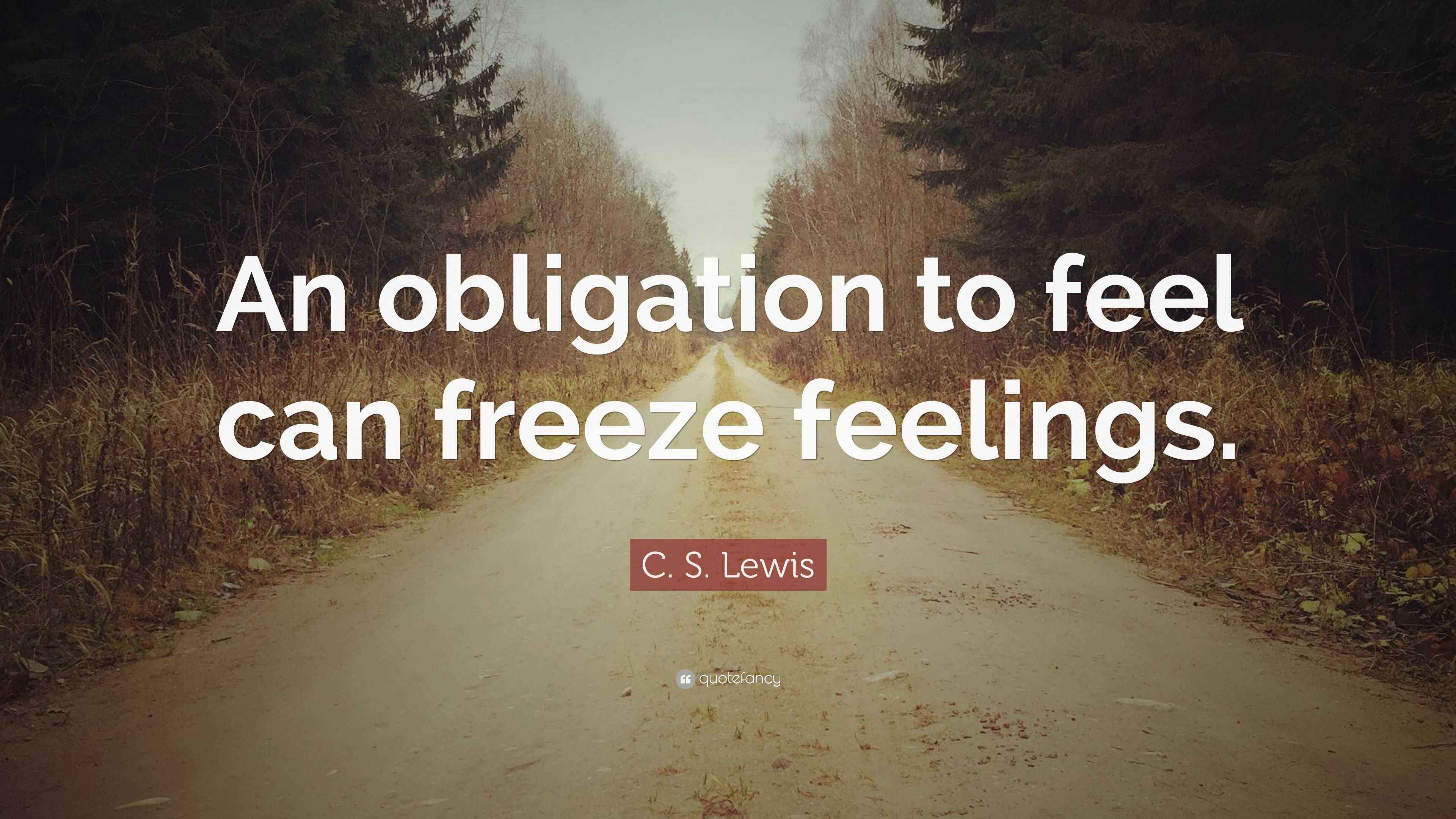 C. S. Lewis Quote: “An obligation to feel can freeze feelings.”